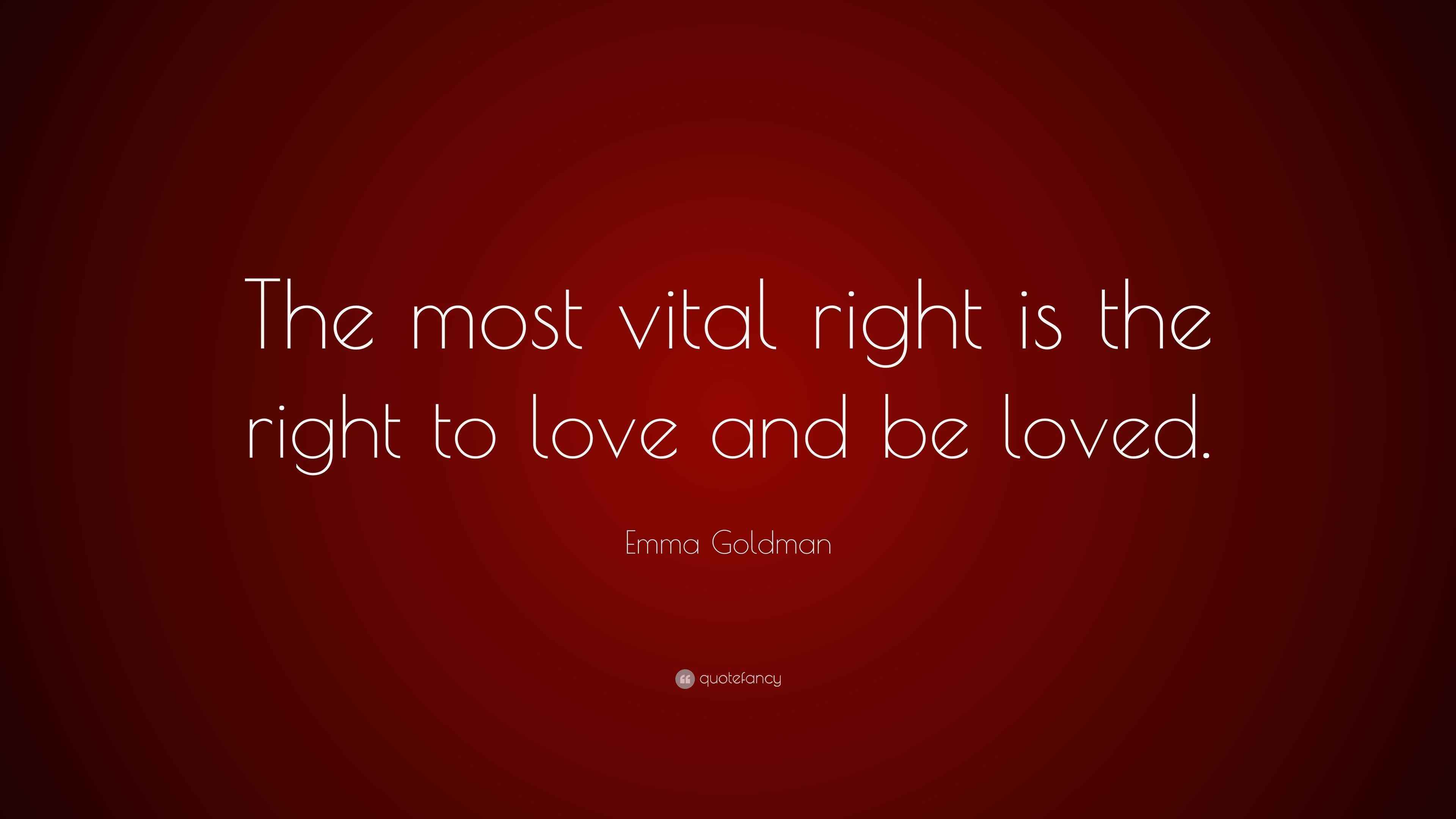 Emma Goldman Quote: “The most vital right is the right to love and be ...