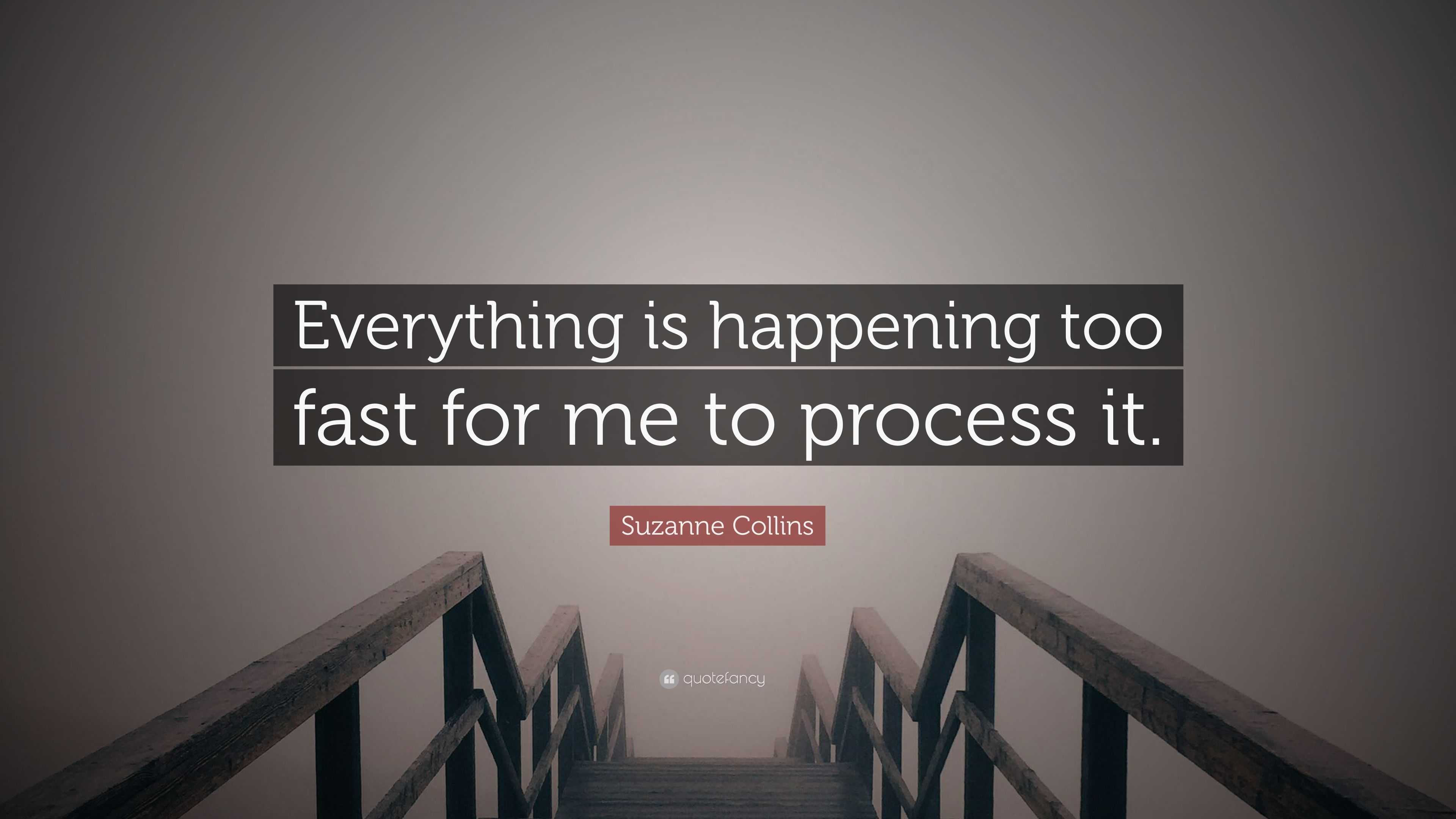 Suzanne Collins Quote: “Everything is happening too fast for me to ...