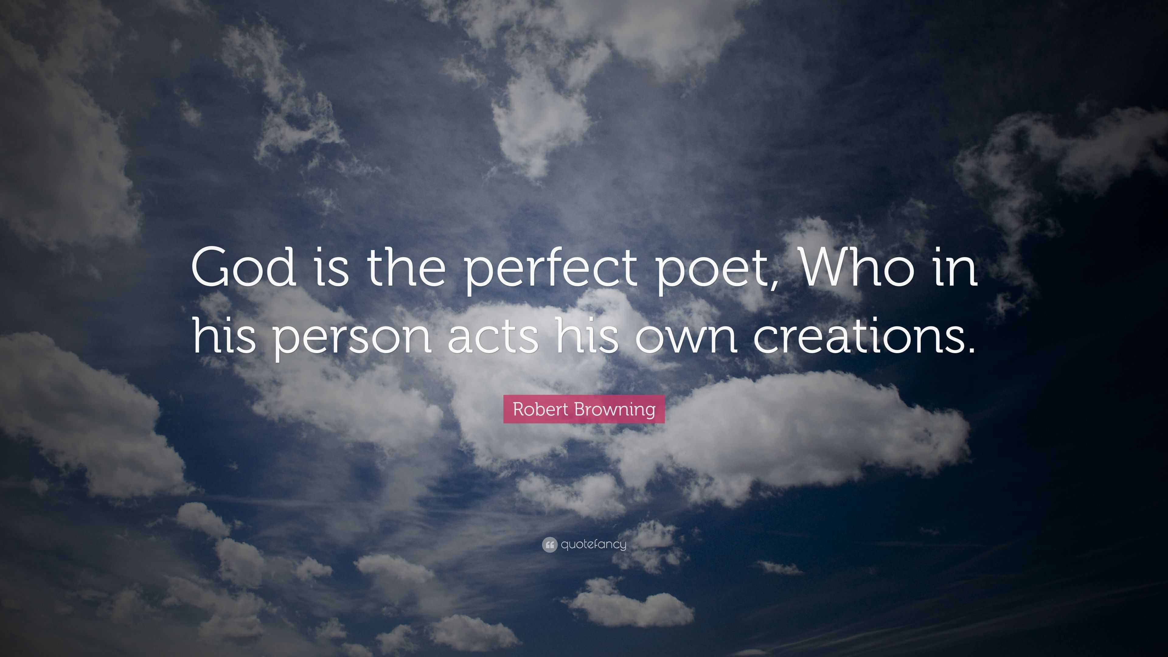 Robert Browning Quote: “God is the perfect poet, Who in his person acts ...