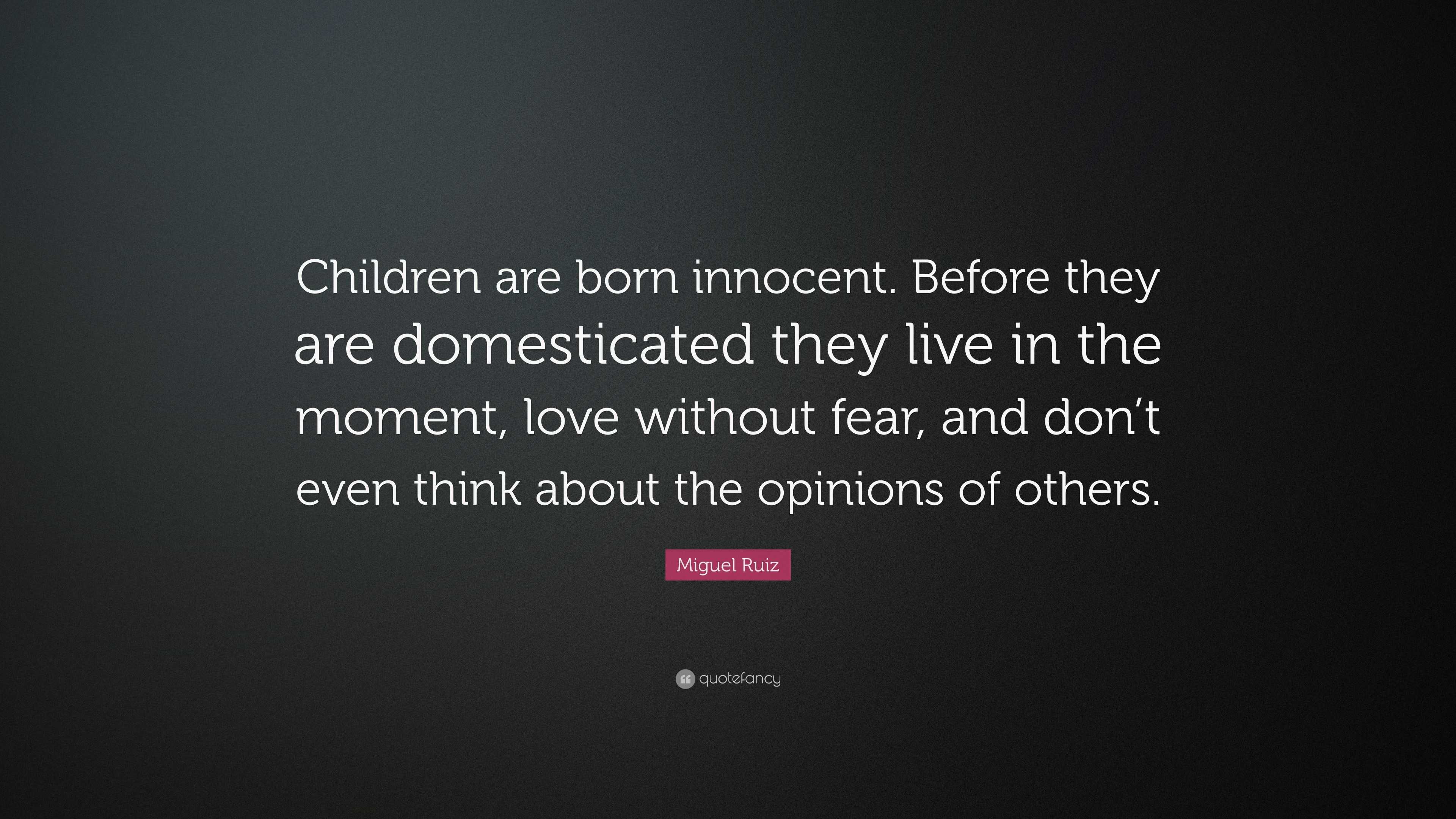 Miguel Ruiz Quote: “Children are born innocent. Before they are ...