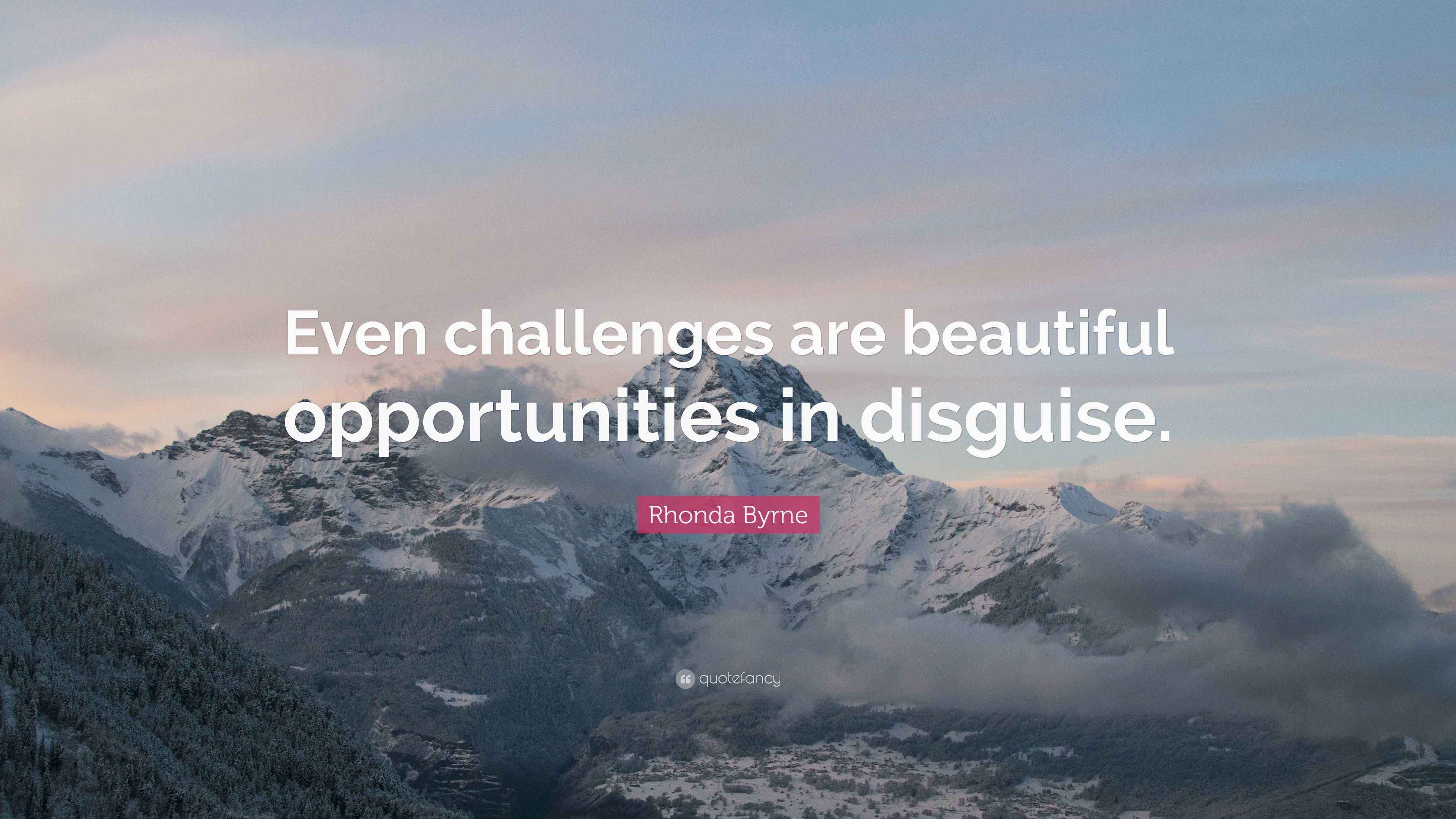 Rhonda Byrne Quote: “Even challenges are beautiful opportunities in ...