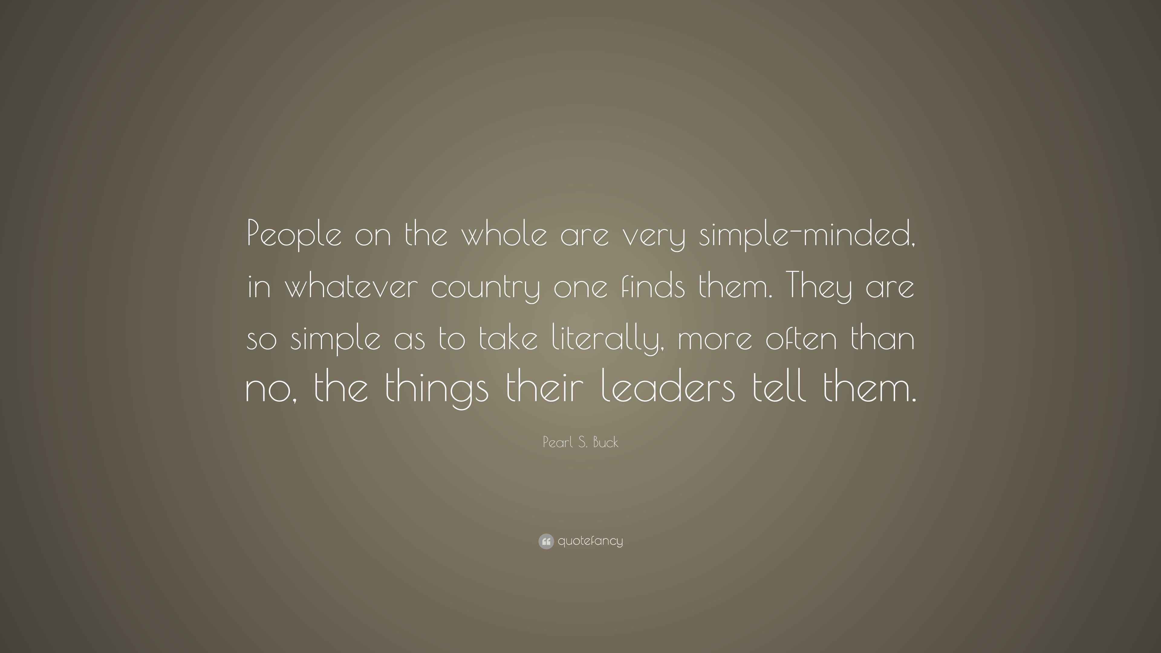 Pearl S. Buck Quote: “People on the whole are very simple-minded, in ...