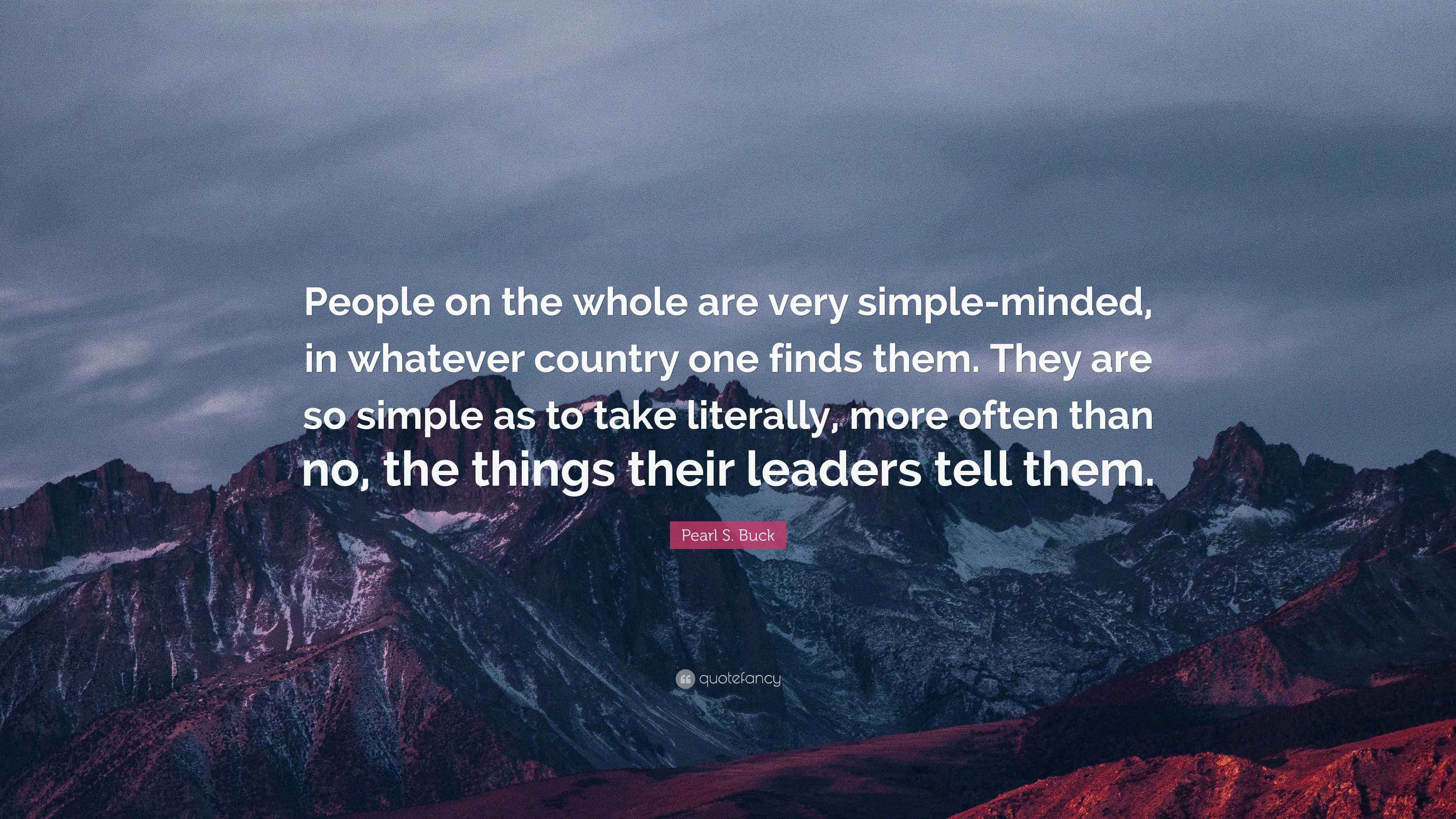 Pearl S. Buck Quote: “People on the whole are very simple-minded, in ...