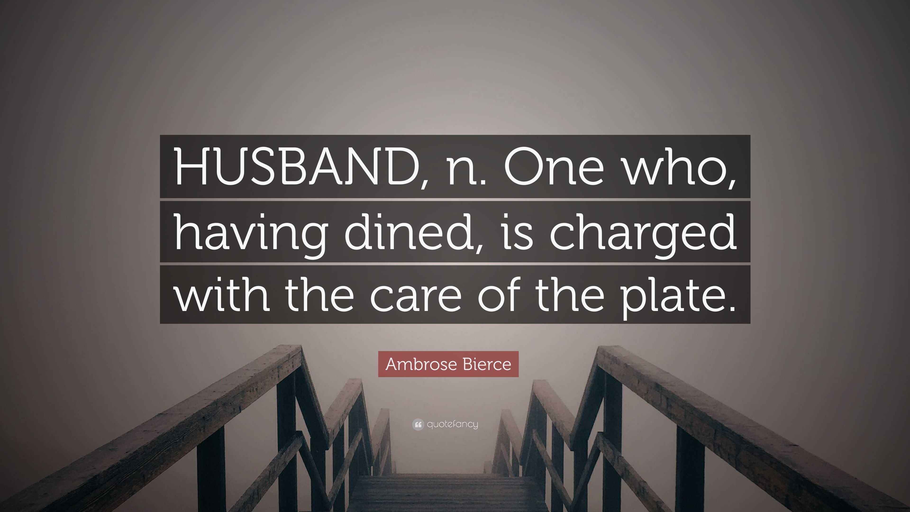 Ambrose Bierce Quote: “HUSBAND, n. One who, having dined, is charged ...