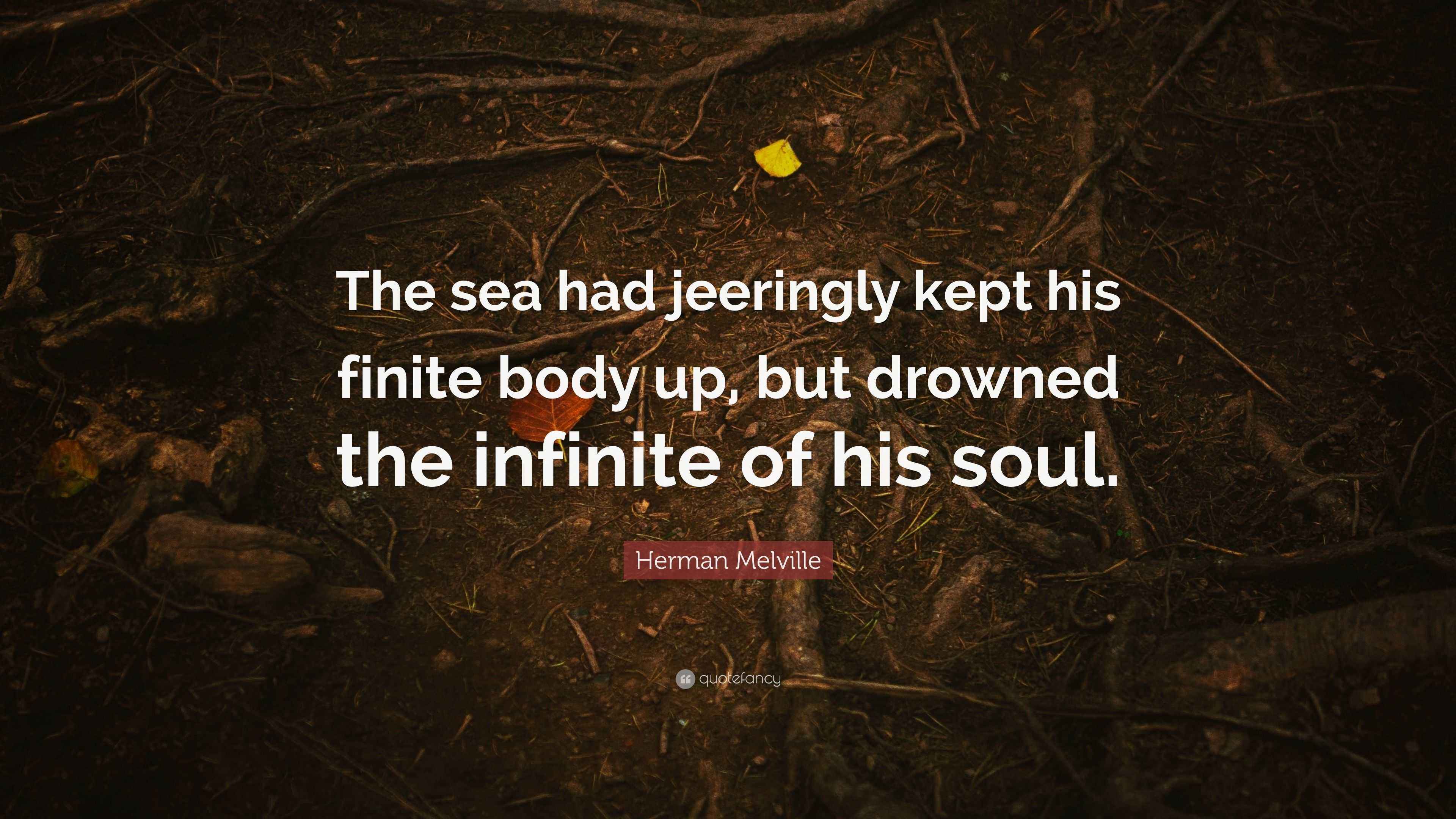 Herman Melville Quote: “The sea had jeeringly kept his finite body up ...