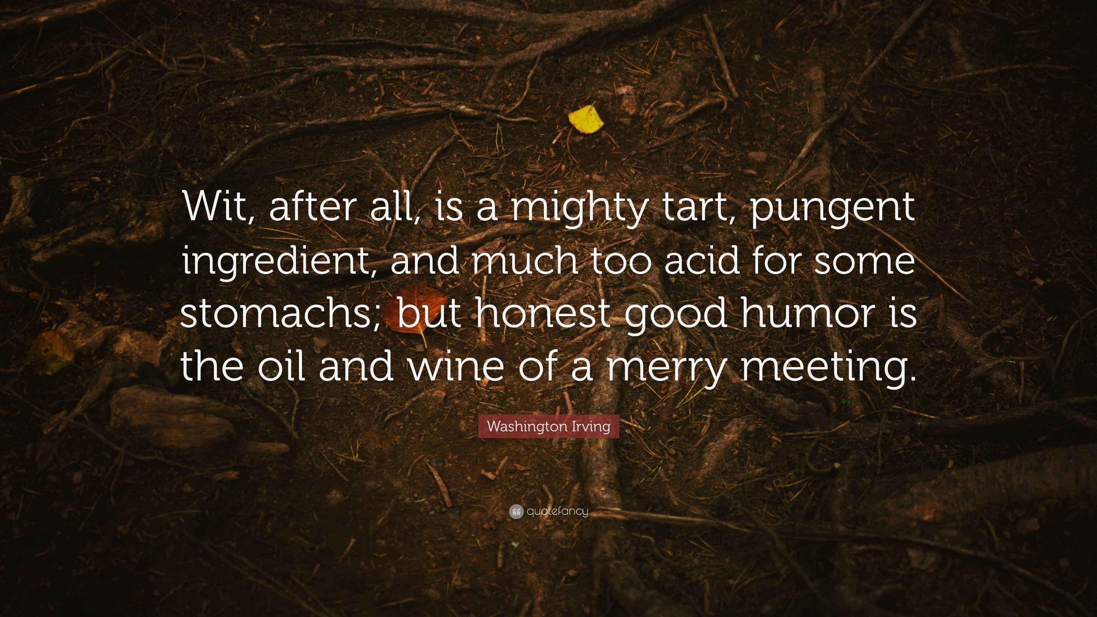 Washington Irving Quote: “Wit, after all, is a mighty tart, pungent ...