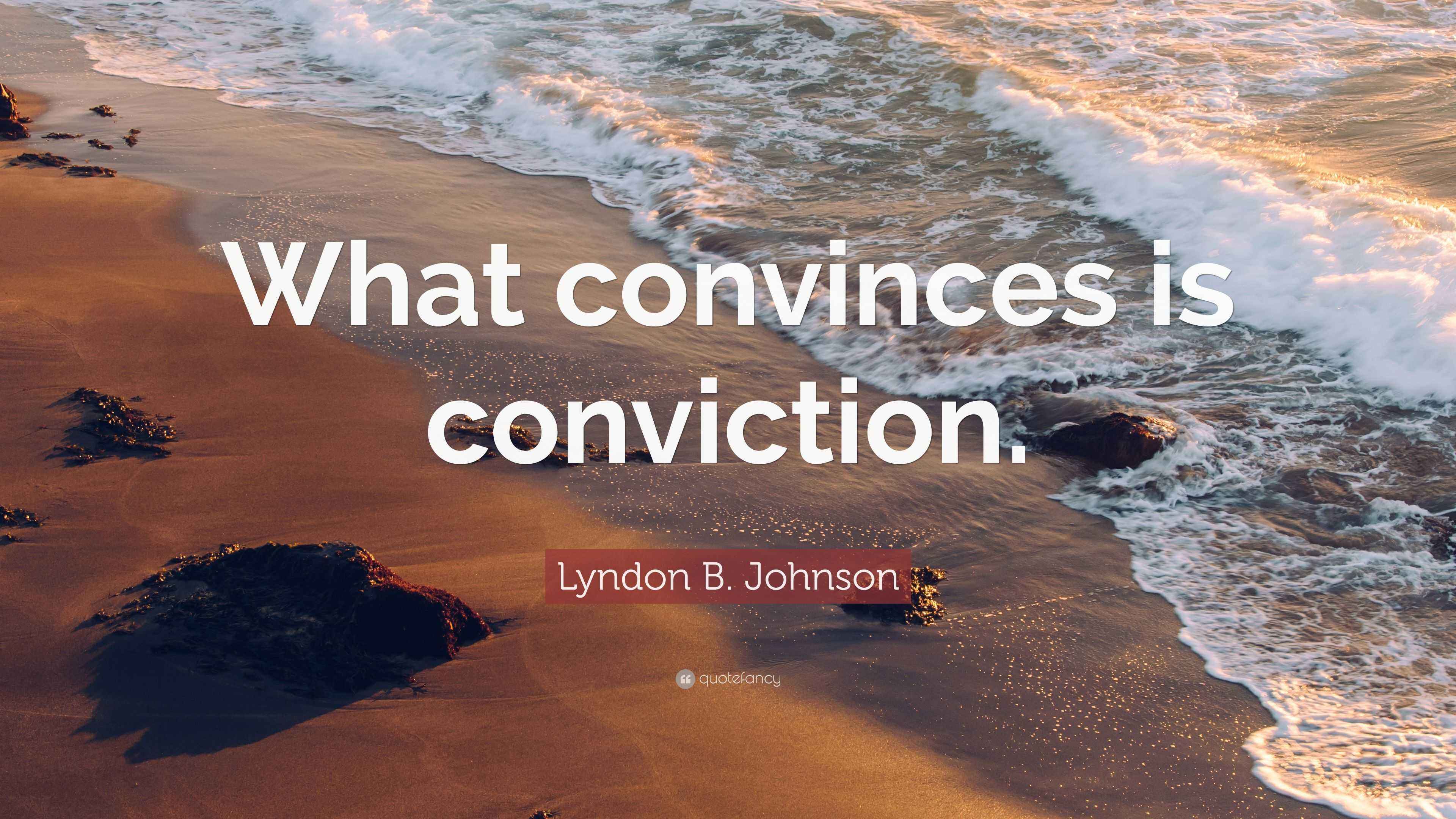 Lyndon B. Johnson Quote: “What convinces is conviction.”