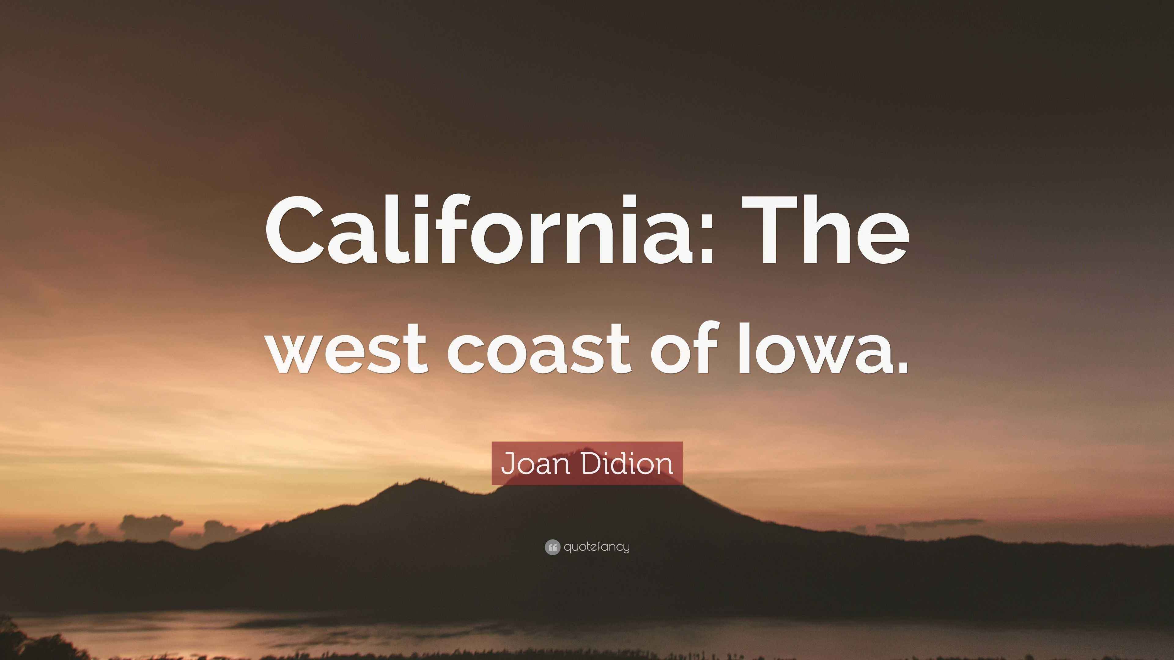 Joan Didion Quote: “California: The west coast of Iowa.”