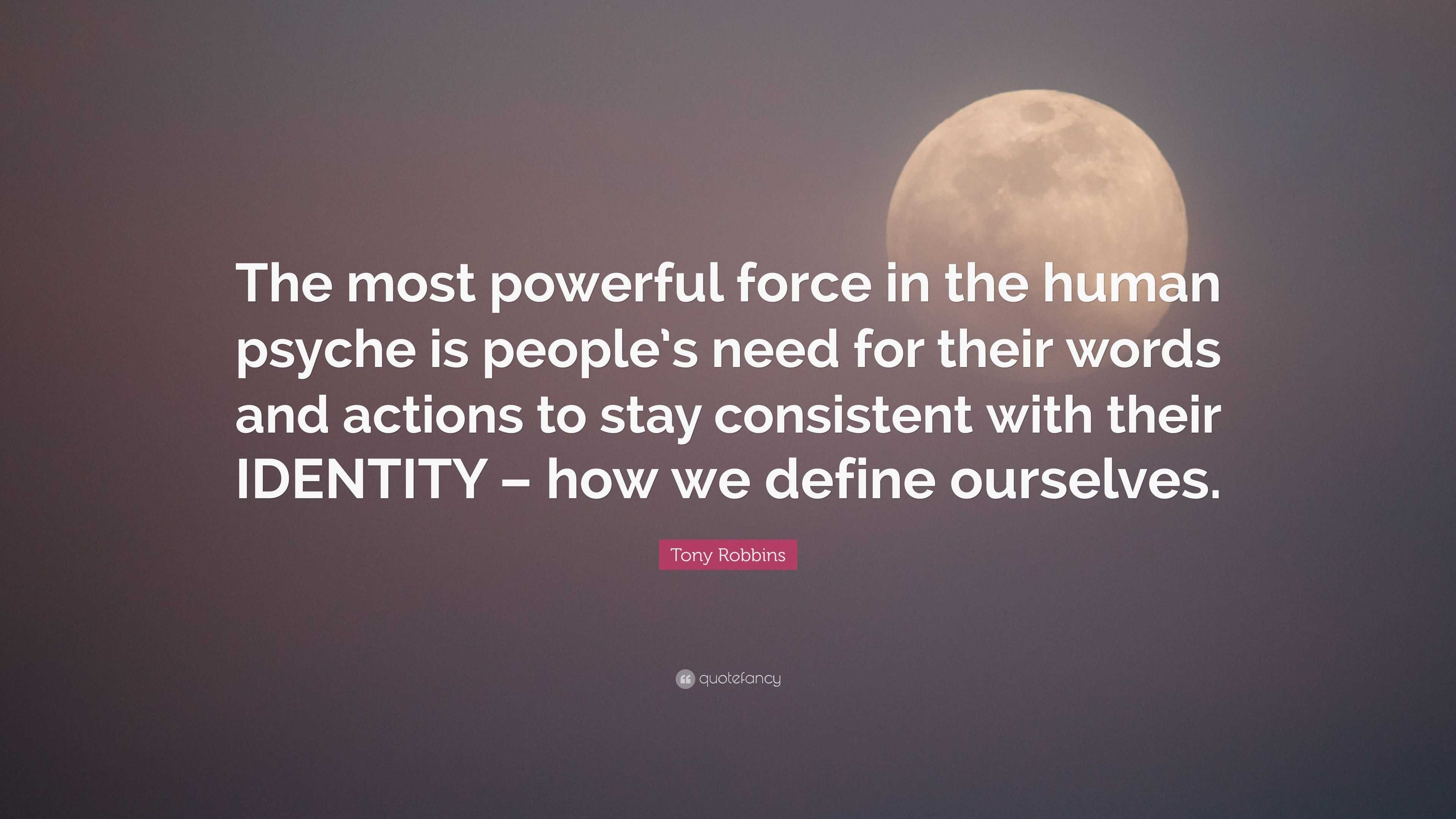 Tony Robbins Quote: “The most powerful force in the human psyche is ...