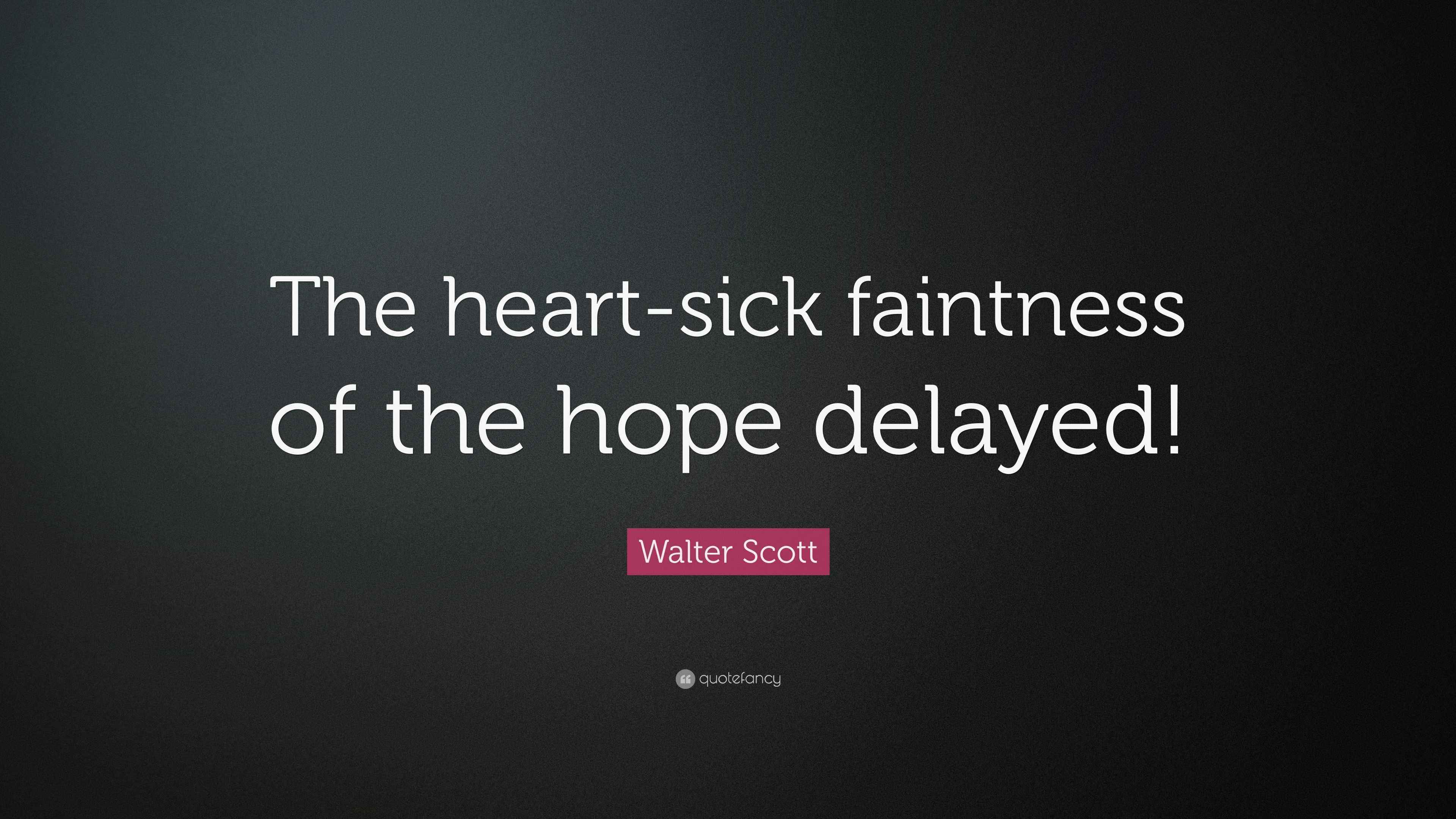 Walter Scott Quote: “The heart-sick faintness of the hope delayed!”