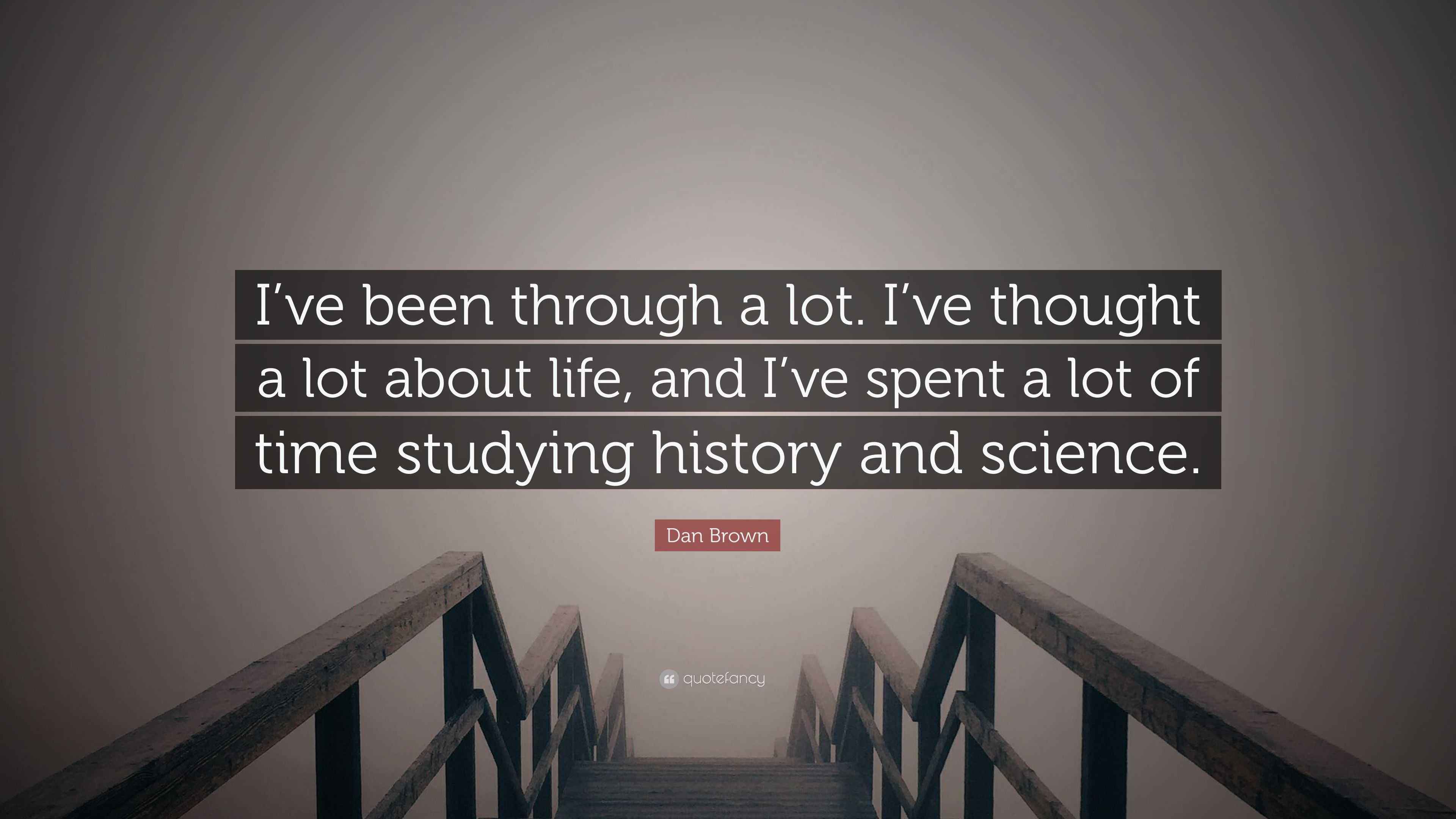 Dan Brown Quote: “I’ve been through a lot. I’ve thought a lot about ...