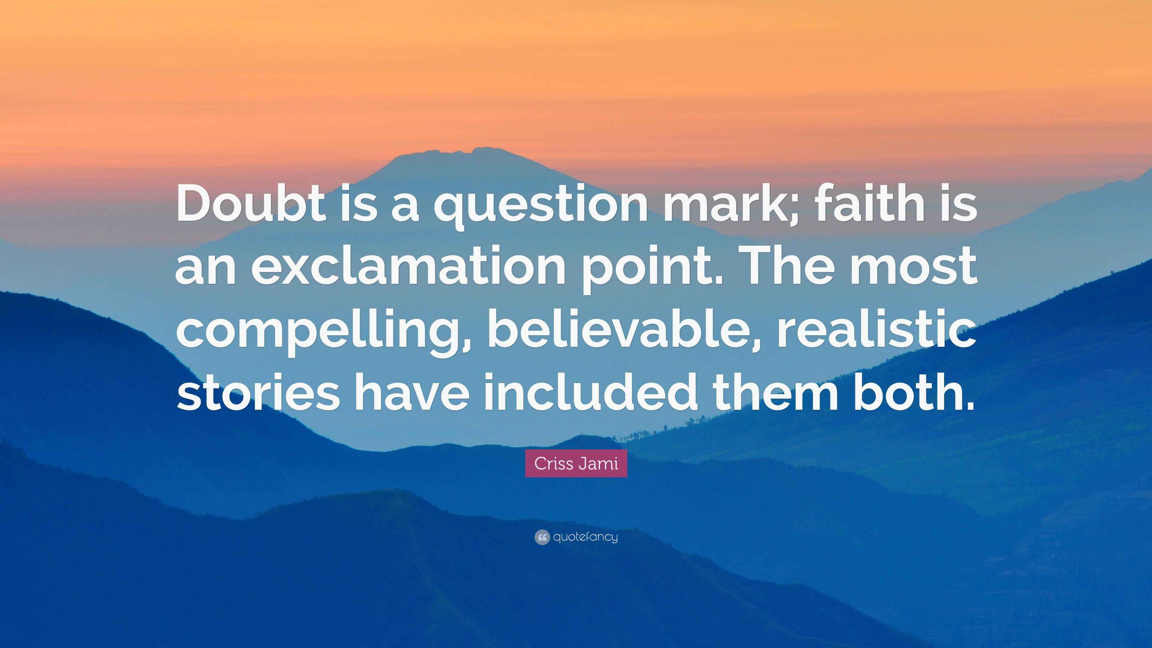 Criss Jami Quote: “Doubt is a question mark; faith is an exclamation ...