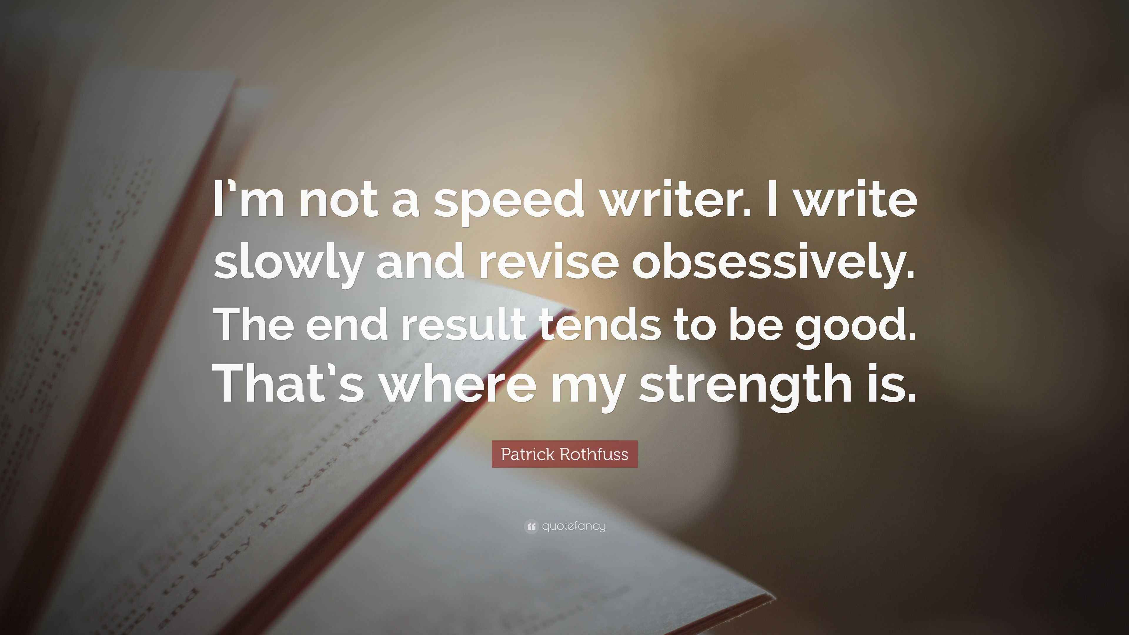 Patrick Rothfuss Quote: “I’m not a speed writer. I write slowly and ...