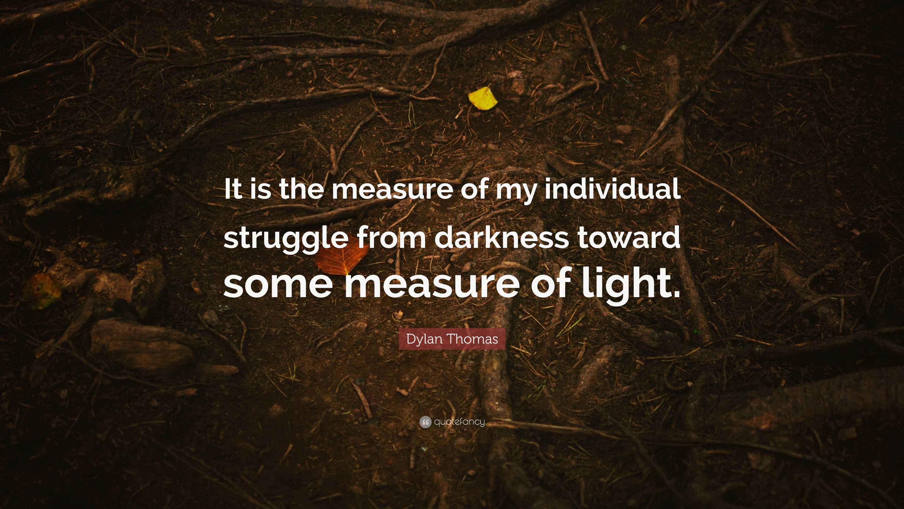 Dylan Thomas Quote: “It is the measure of my individual struggle from ...