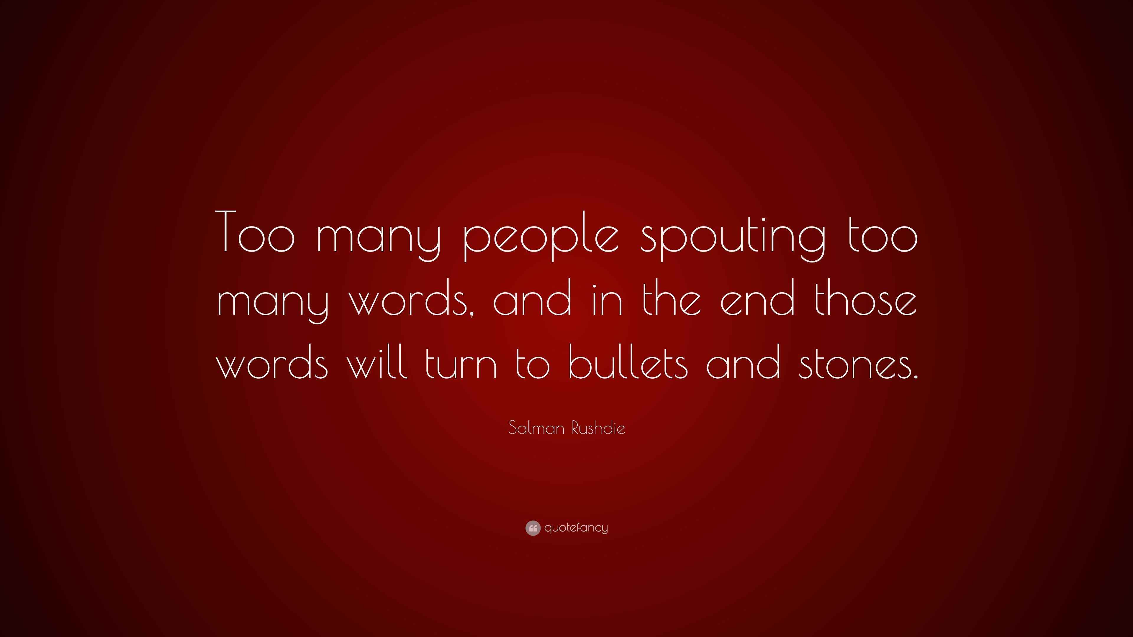 Salman Rushdie Quote: “Too many people spouting too many words, and in ...