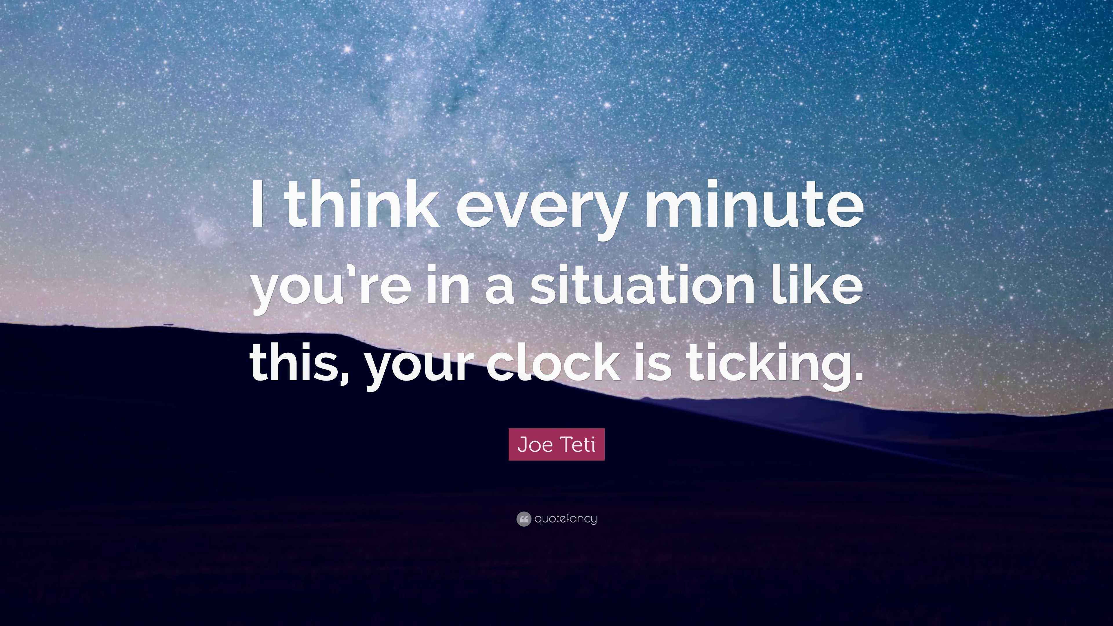 Joe Teti Quote: “I think every minute you’re in a situation like this ...
