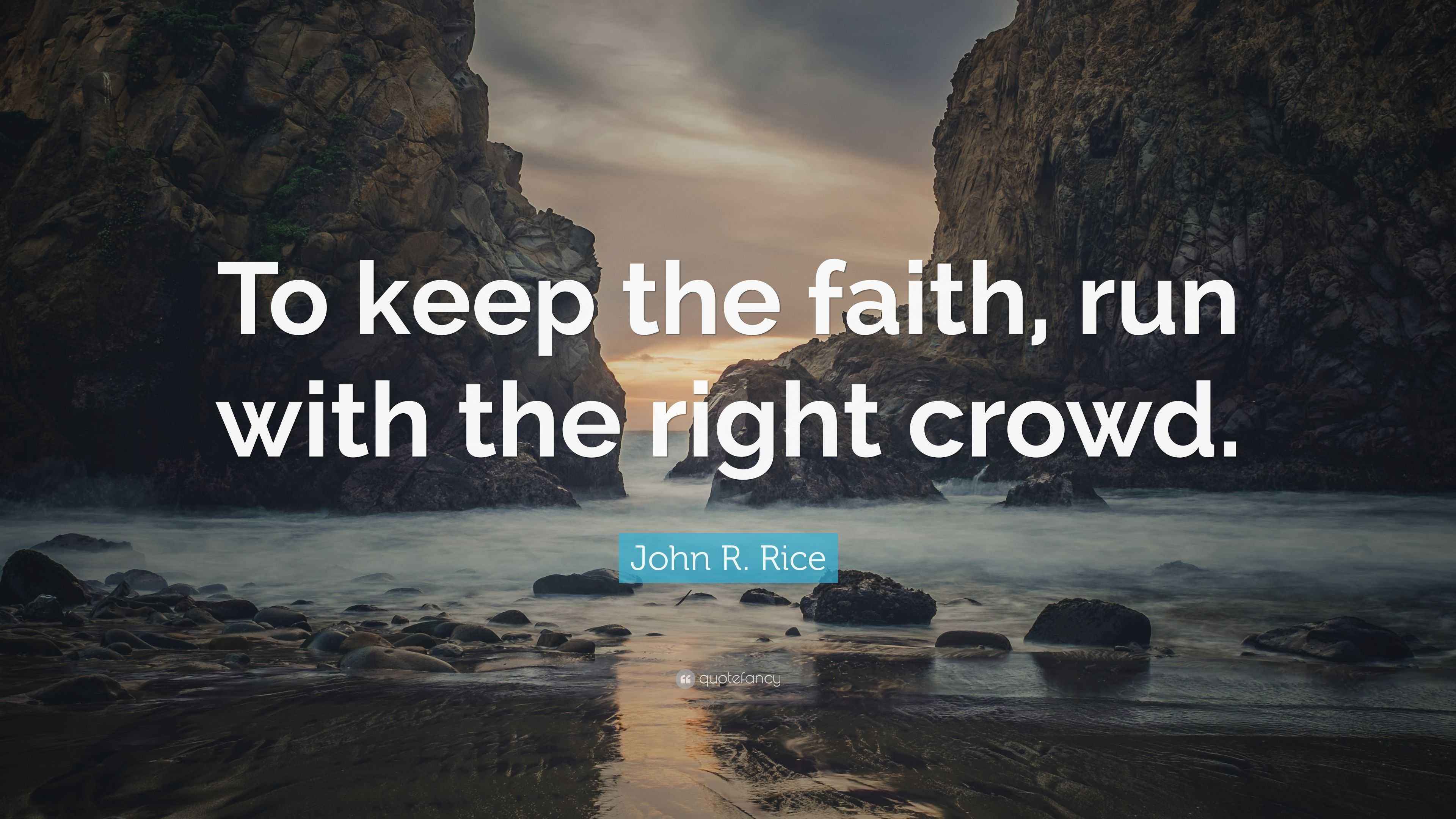 John R. Rice Quote: “To keep the faith, run with the right crowd.”