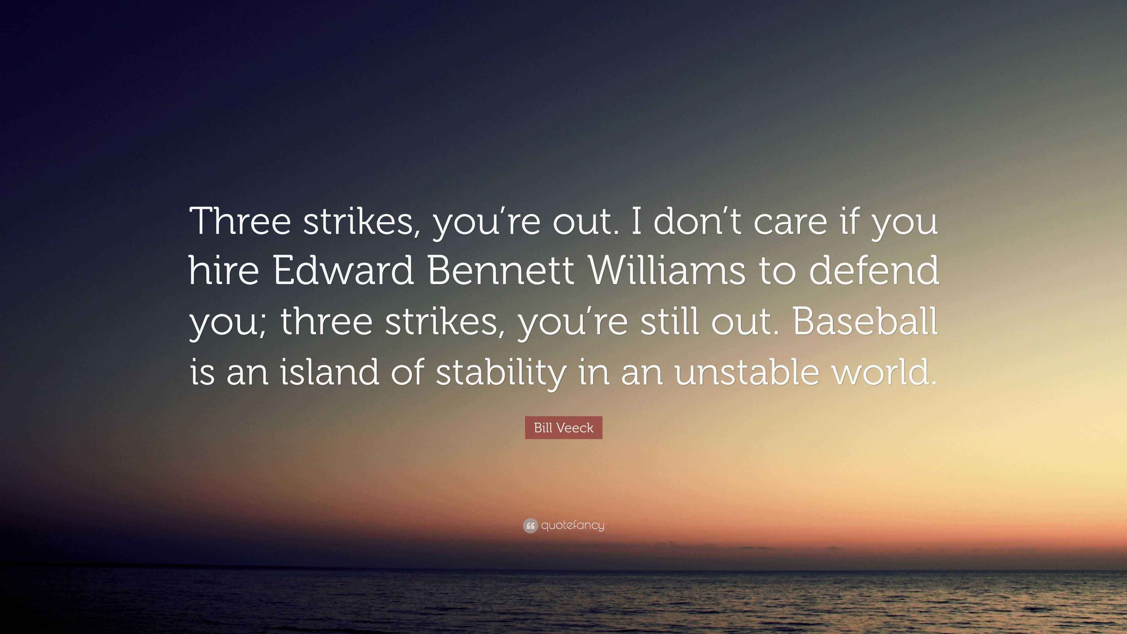 Bill Veeck Quote: “Three strikes, you’re out. I don’t care if you hire ...