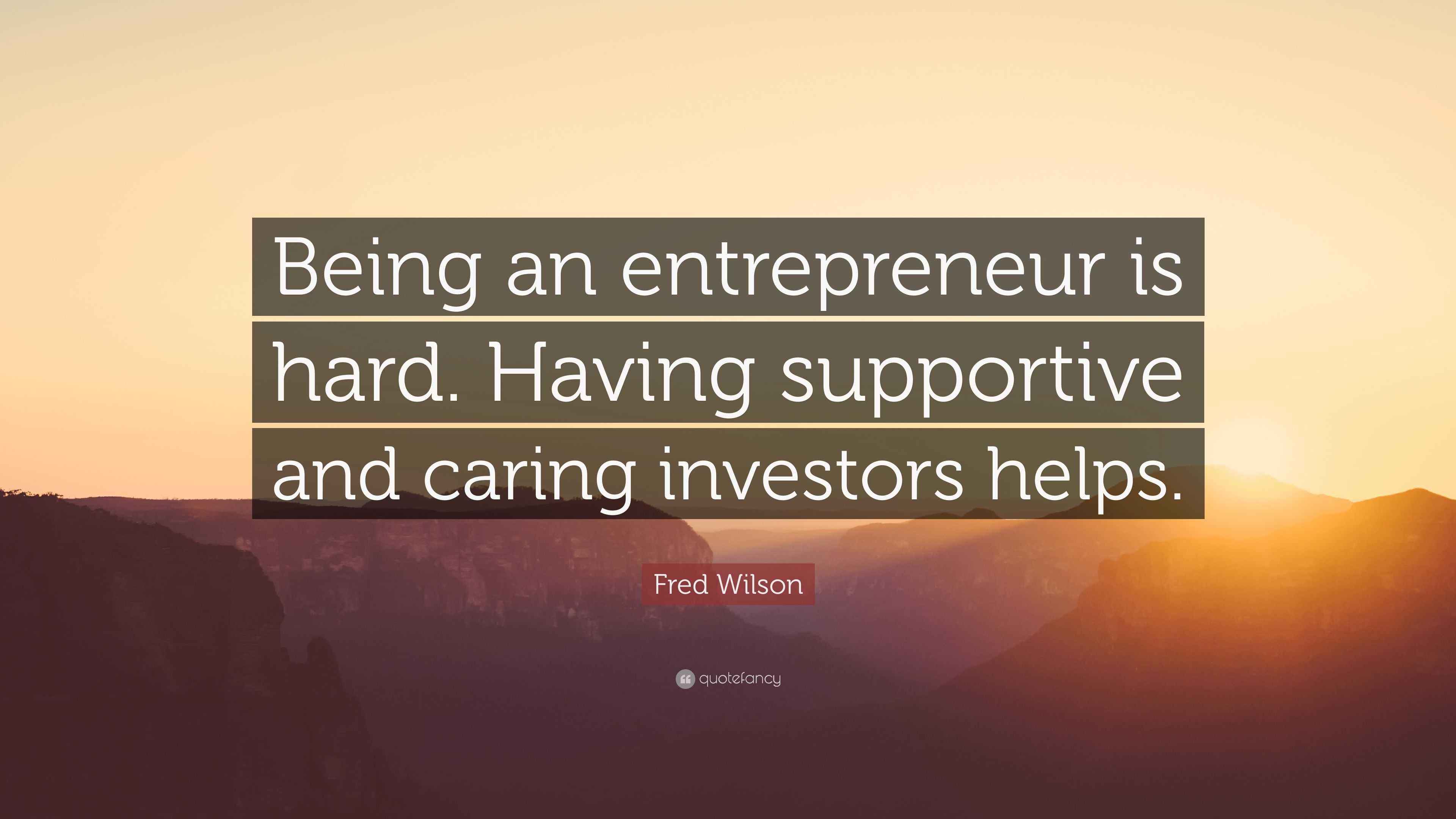 Fred Wilson Quote: “Being an entrepreneur is hard. Having supportive ...