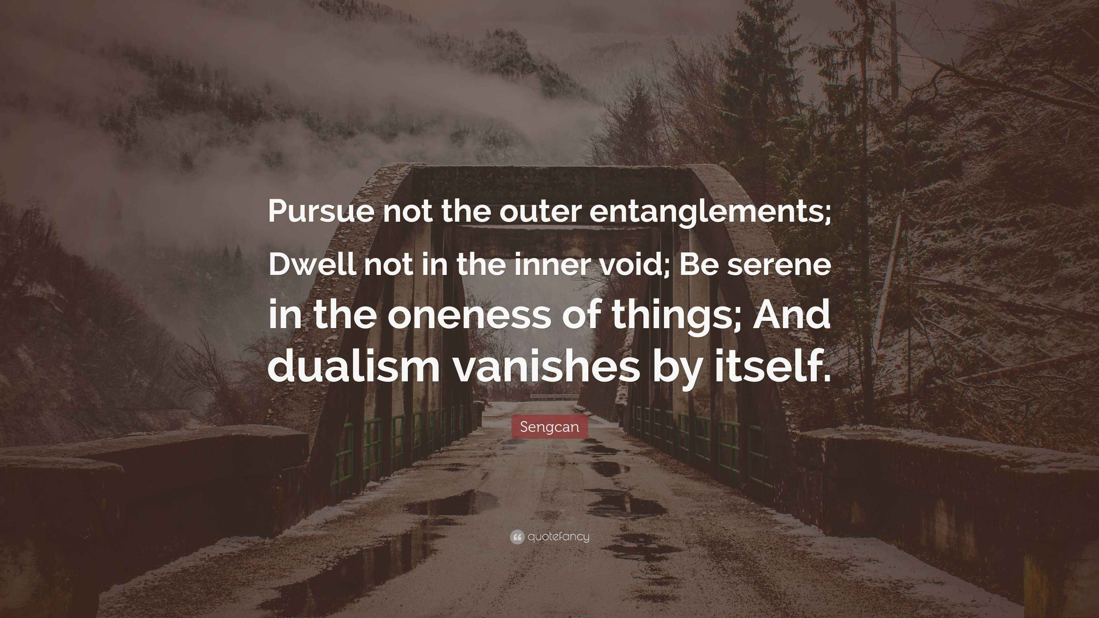 Sengcan Quote: “Pursue not the outer entanglements; Dwell not in the ...