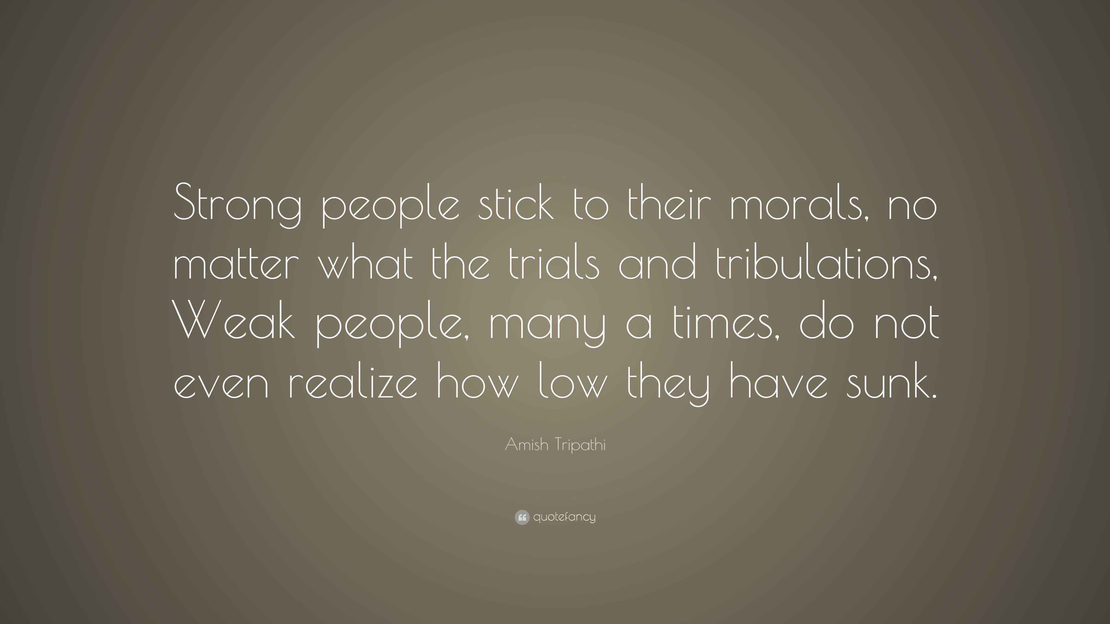 Amish Tripathi Quote: “Strong people stick to their morals, no matter ...