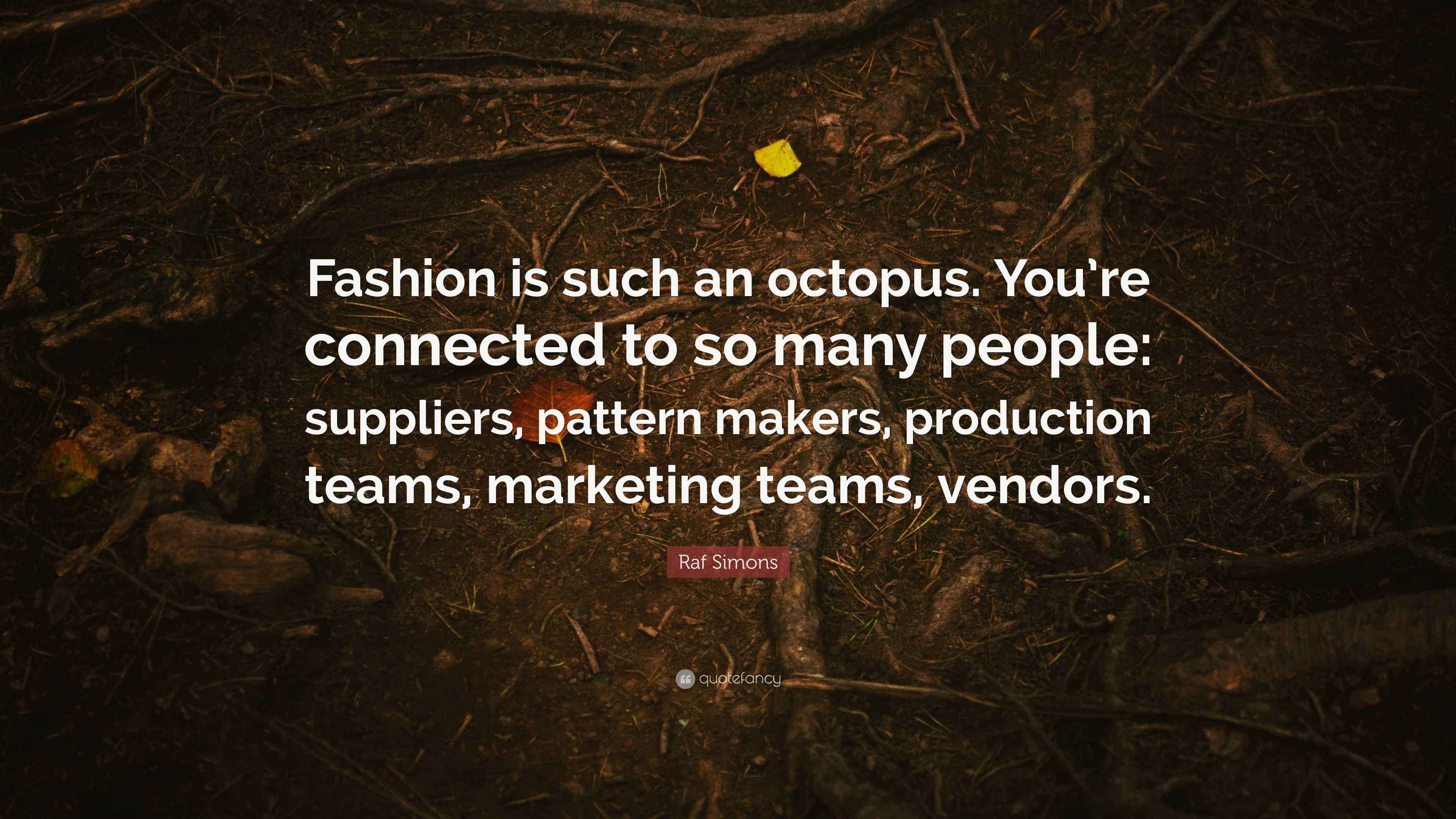 Raf Simons Quote: “Fashion is such an octopus. You’re connected to so ...