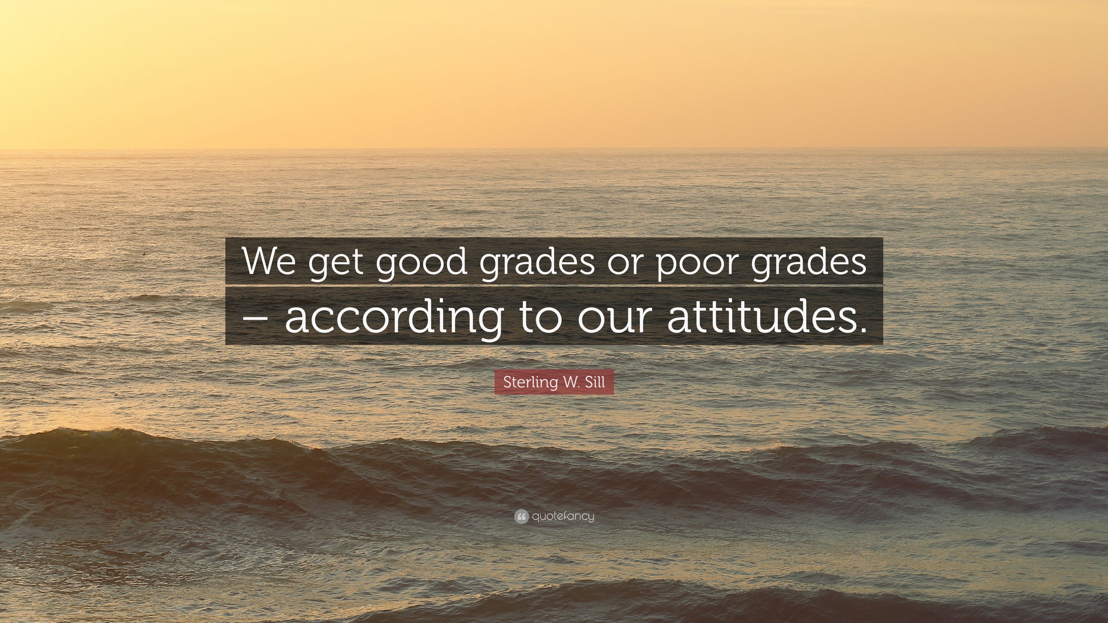 Sterling W. Sill Quote: “We get good grades or poor grades – according ...