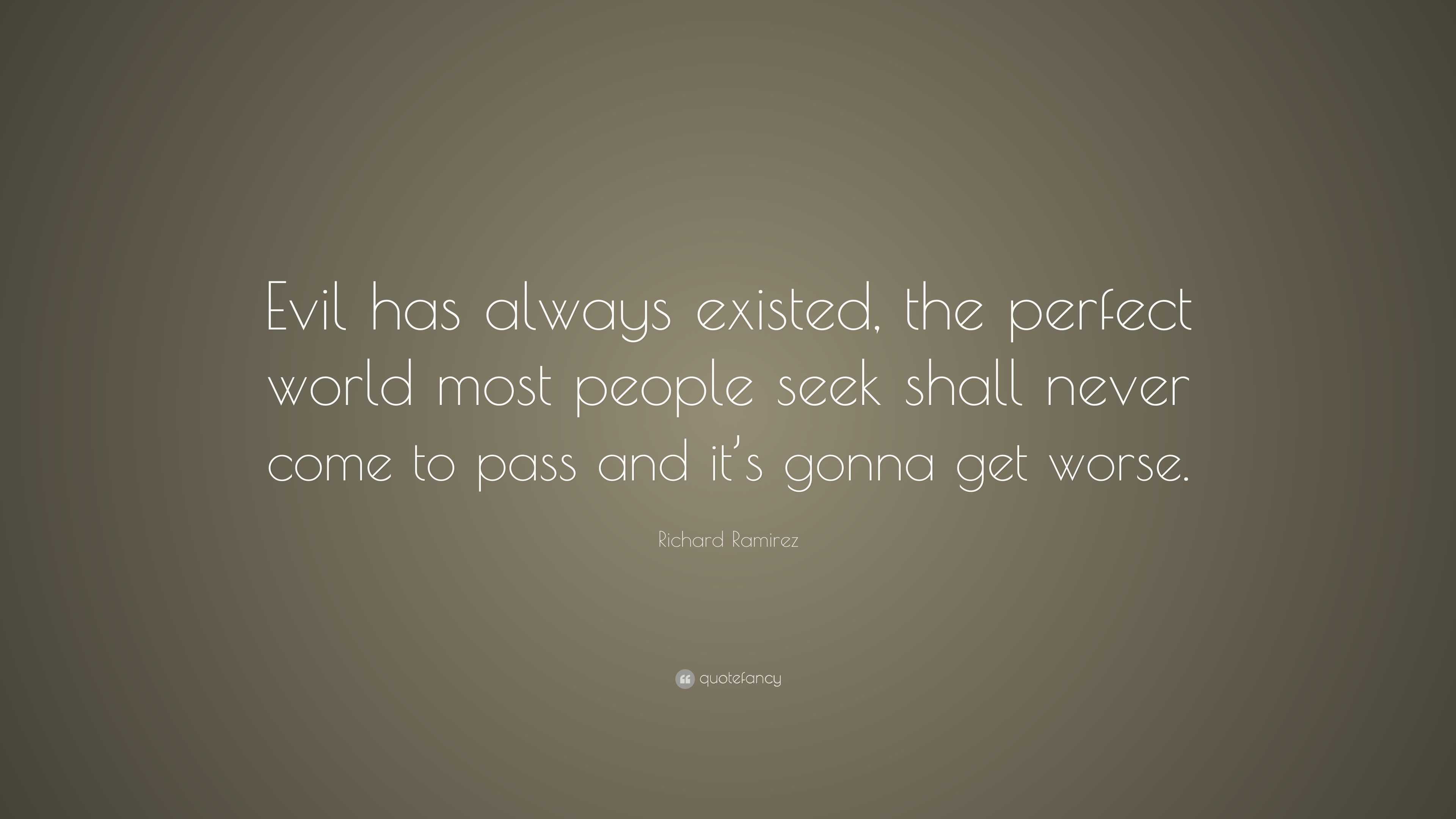 Richard Ramirez Quote: “Evil has always existed, the perfect world most ...