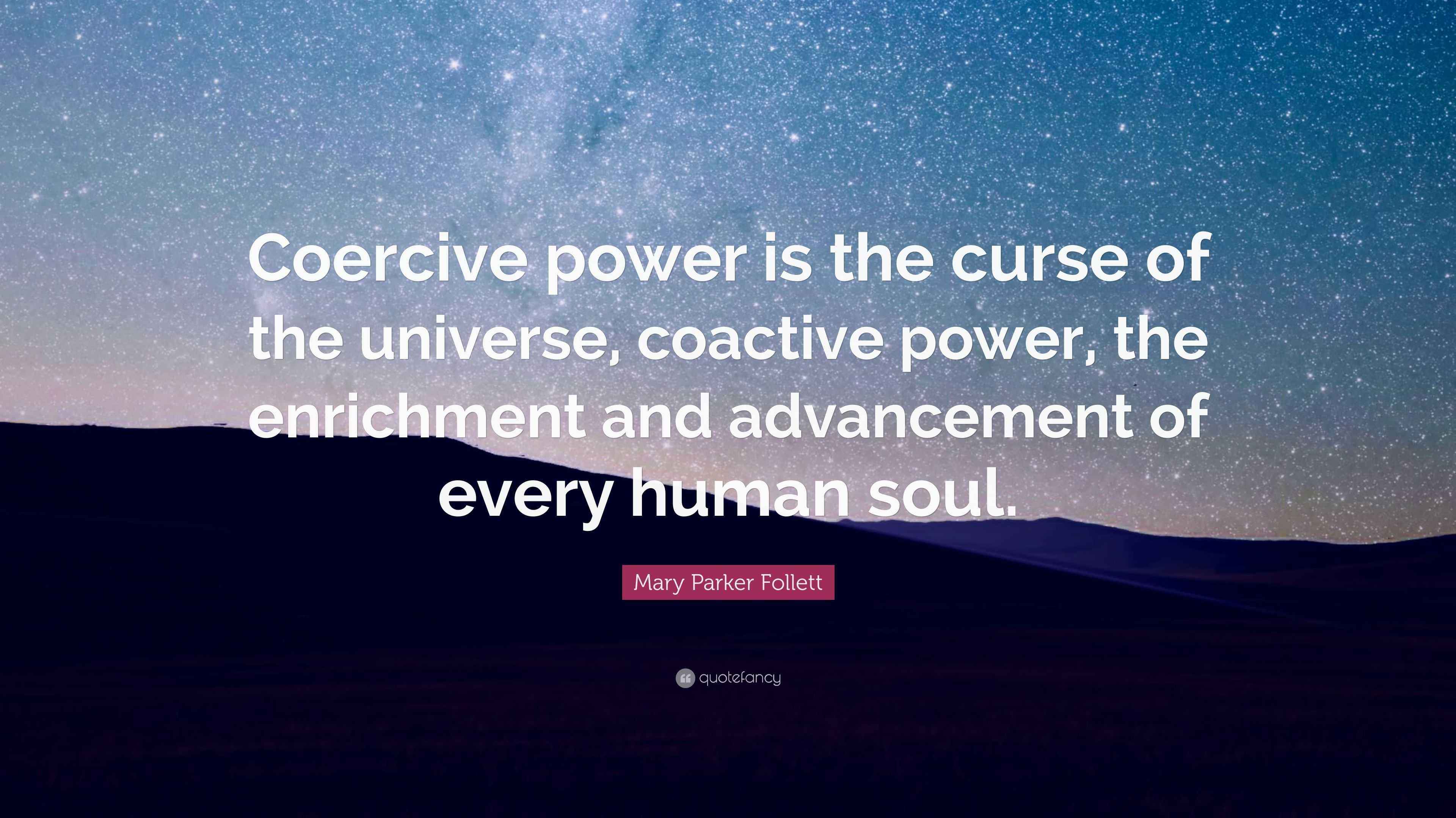 Mary Parker Follett Quote: “Coercive power is the curse of the universe ...