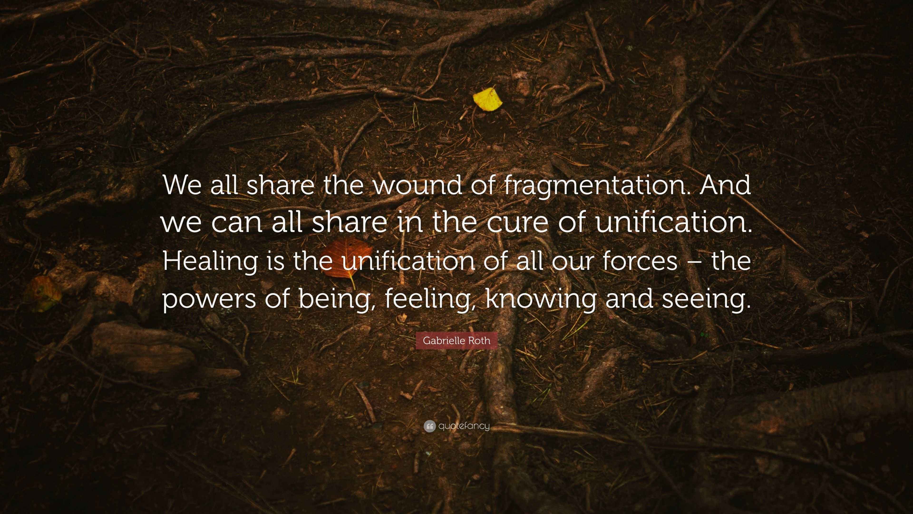 Gabrielle Roth Quote: “We all share the wound of fragmentation. And we ...