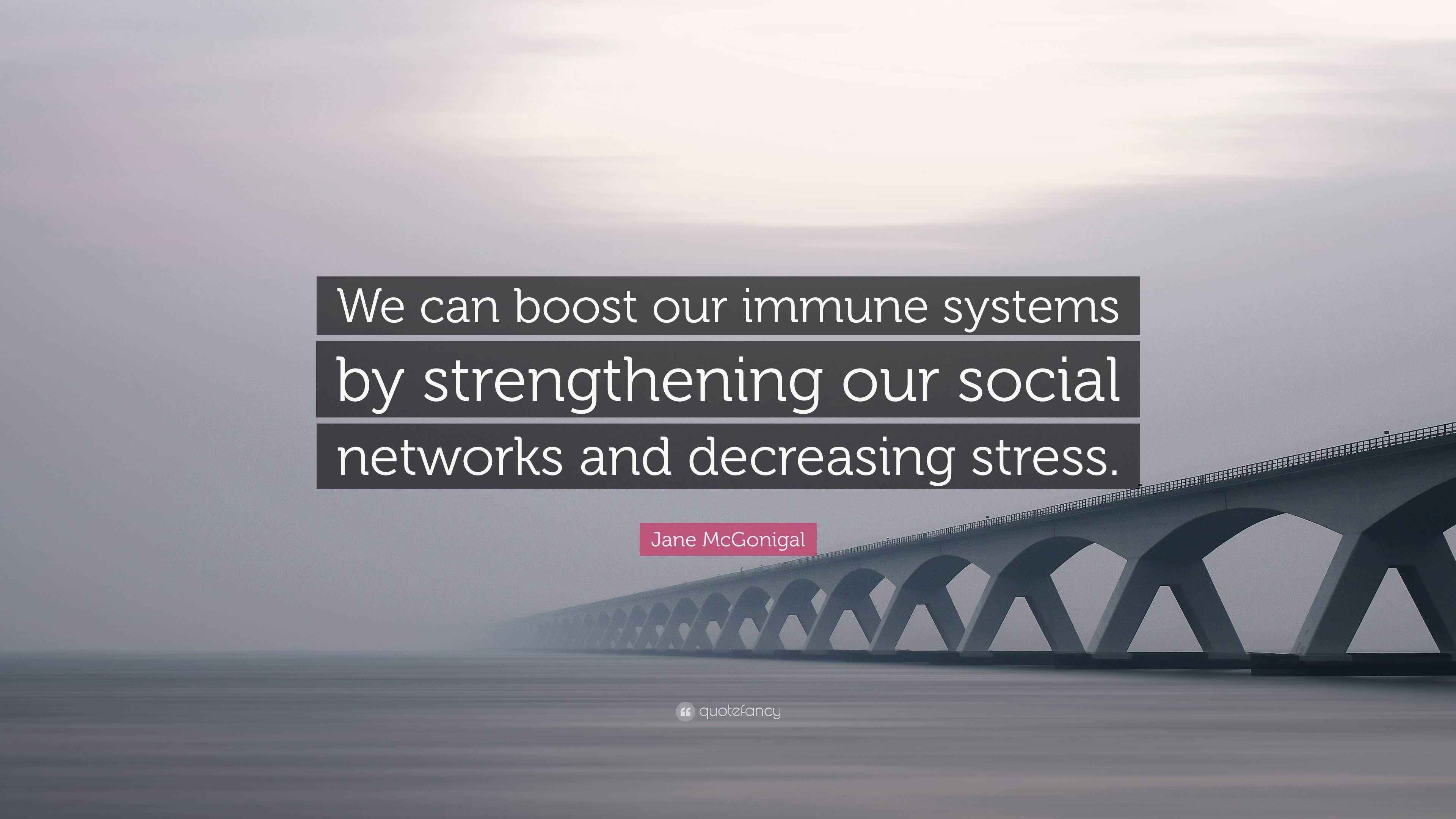 Jane McGonigal Quote: “We can boost our immune systems by strengthening ...