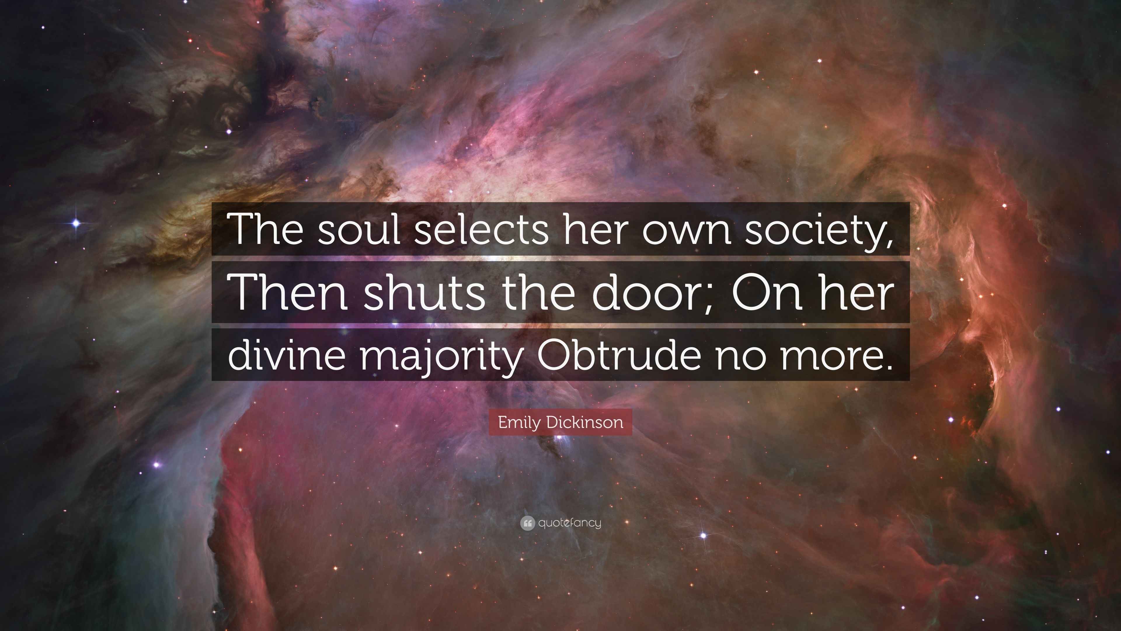 Emily Dickinson Quote: “The soul selects her own society, Then shuts ...