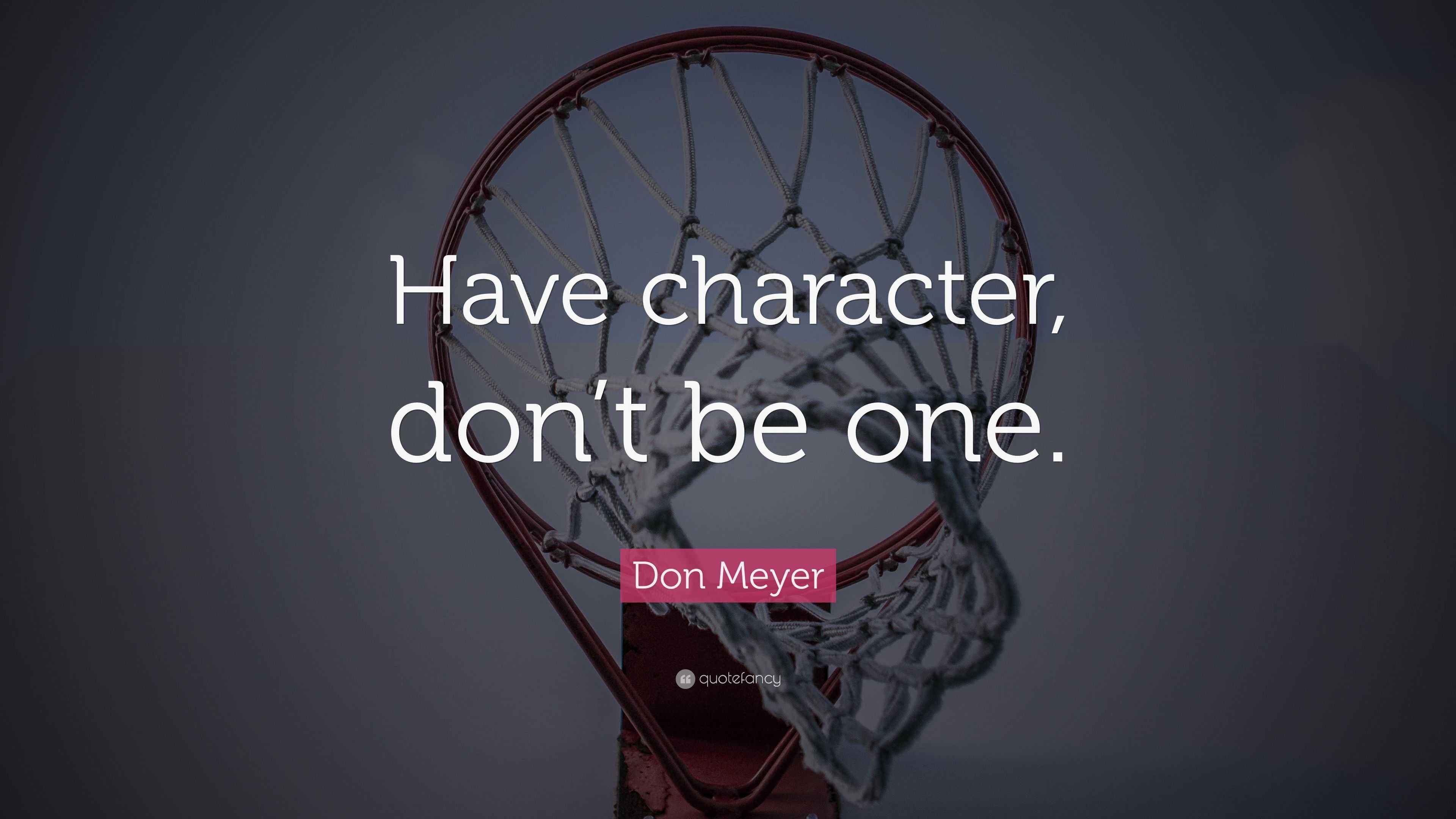 Don Meyer Quote: “Have character, don’t be one.”