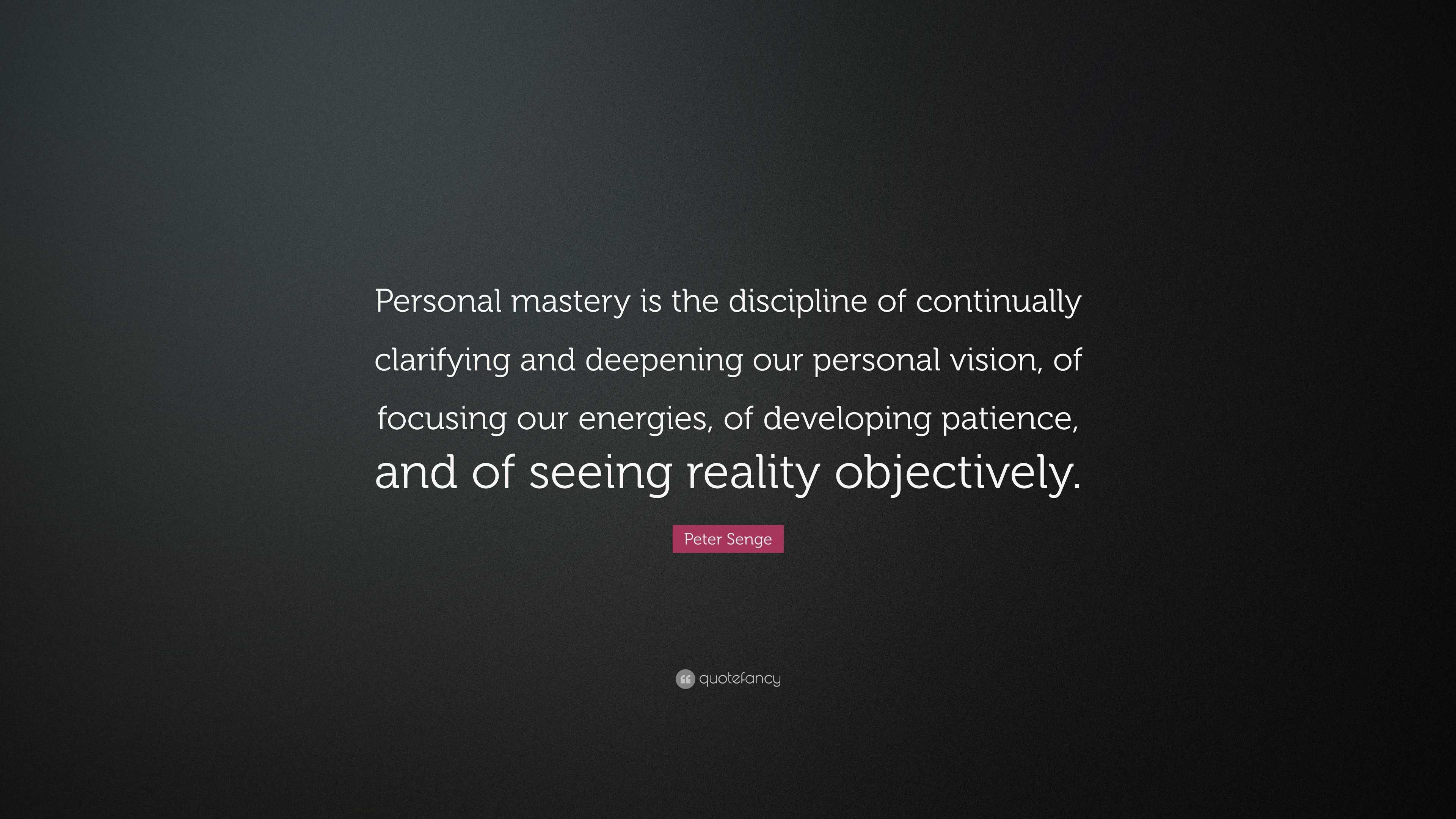 Peter Senge Quote: “Personal mastery is the discipline of continually ...