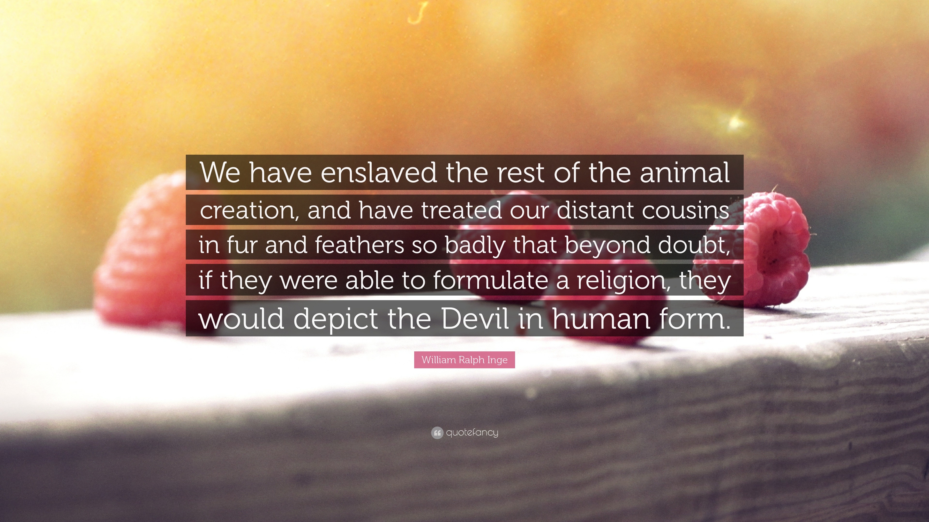 William Ralph Inge Quote: “We have enslaved the rest of the animal ...