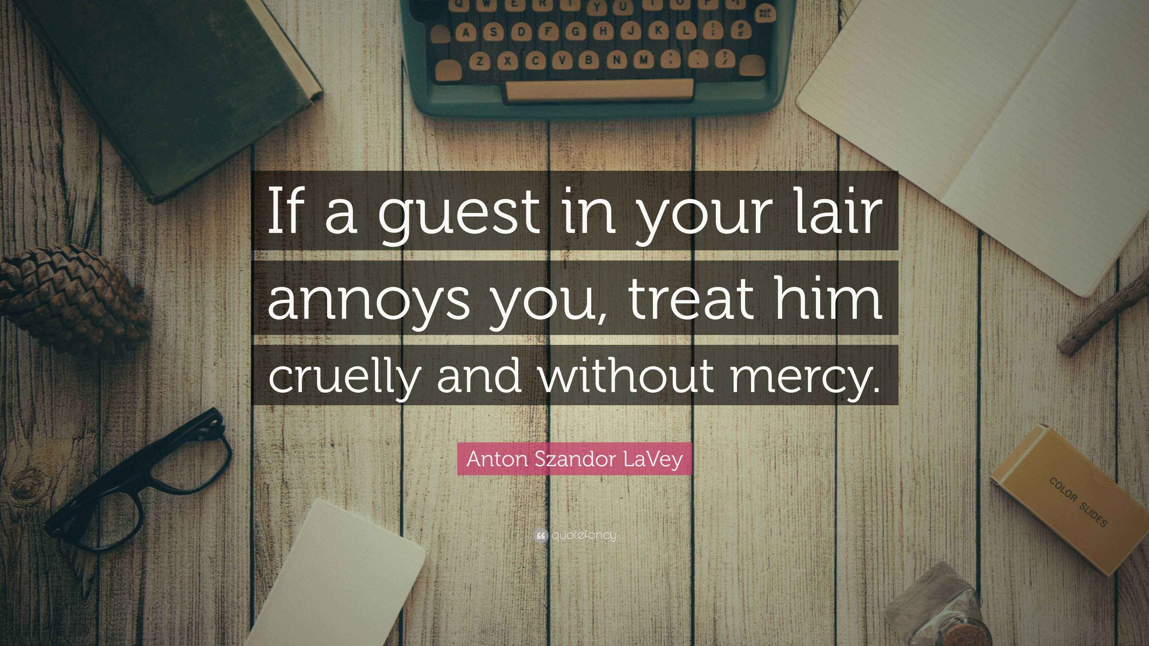 Anton Szandor LaVey Quote: “If a guest in your lair annoys you, treat ...