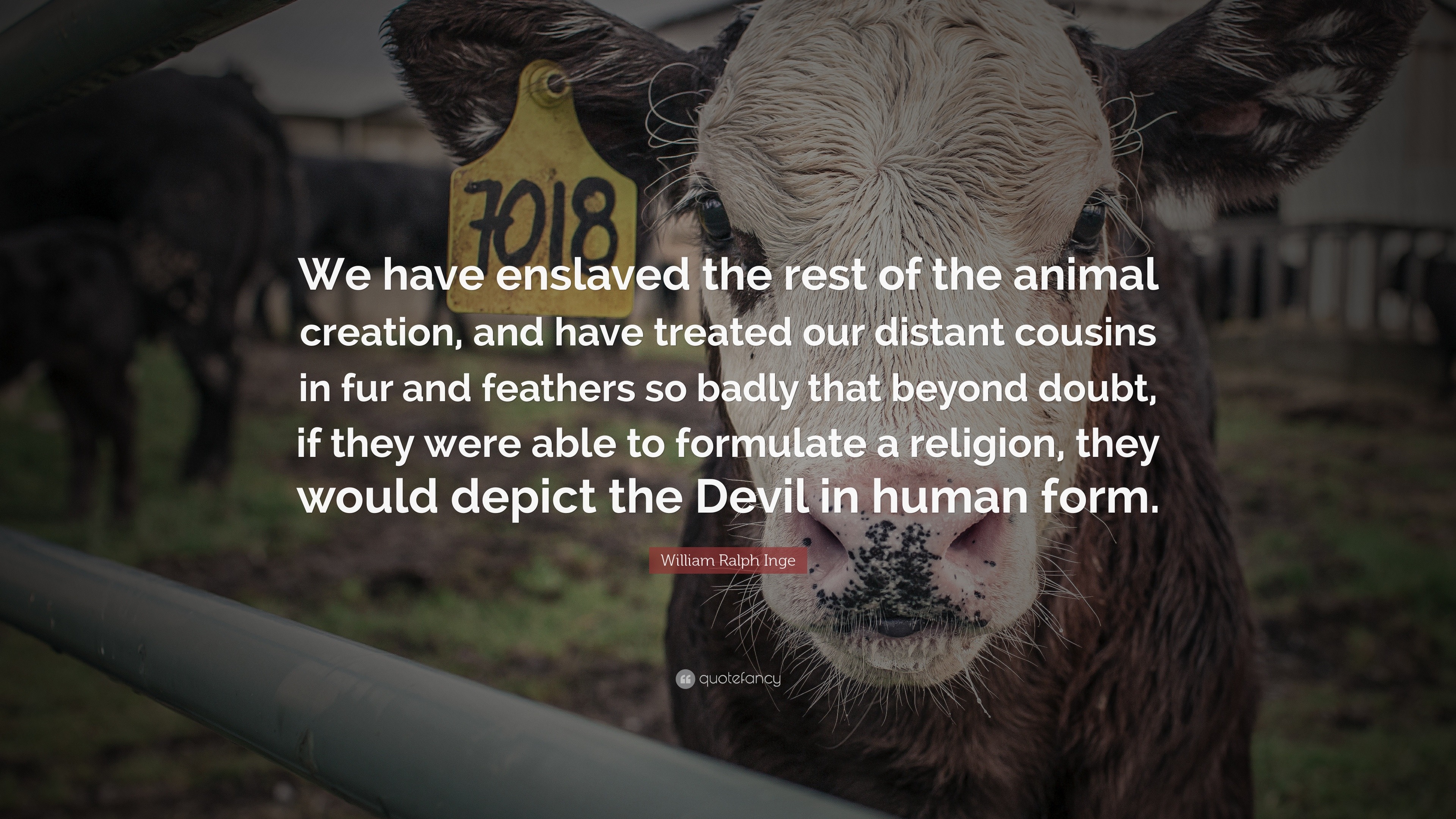 William Ralph Inge Quote: “We have enslaved the rest of the animal ...