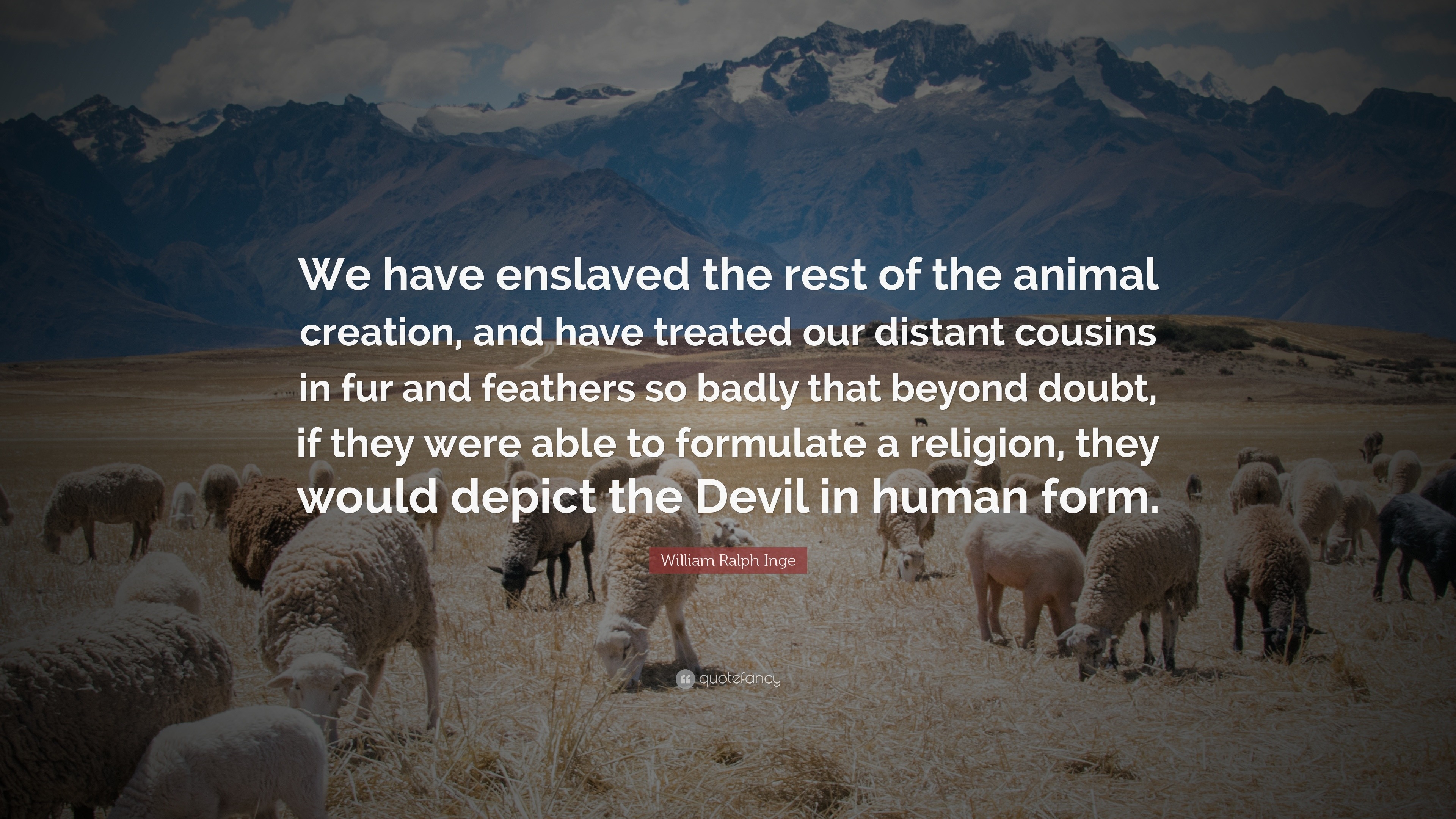 William Ralph Inge Quote: “We have enslaved the rest of the animal ...