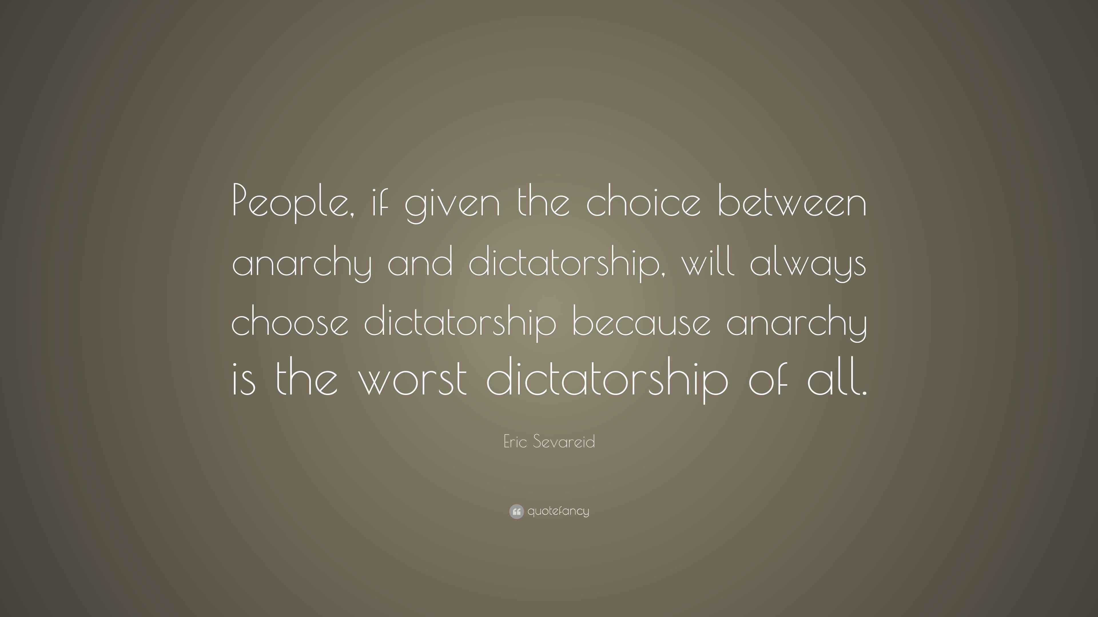 Eric Sevareid Quote: “People, if given the choice between anarchy and ...