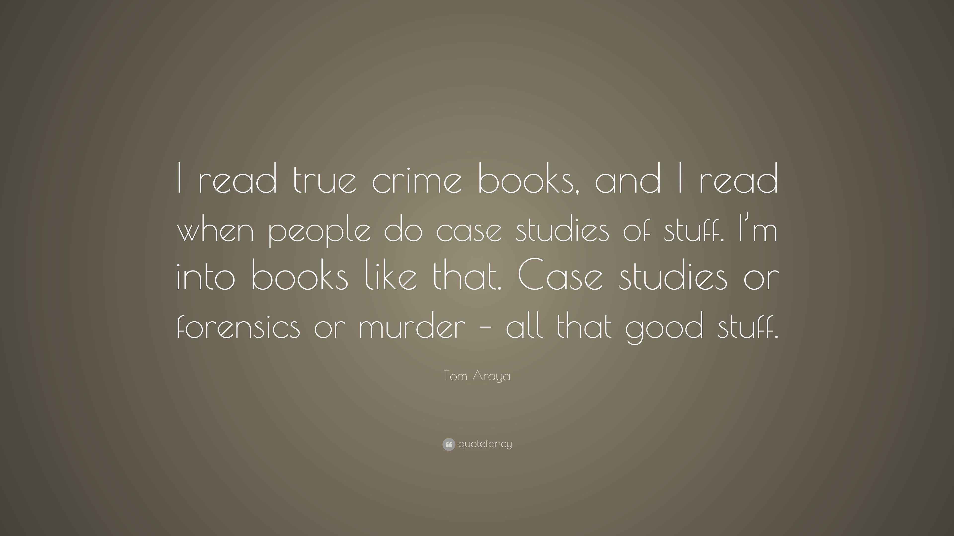 Tom Araya Quote: “I read true crime books, and I read when people do ...