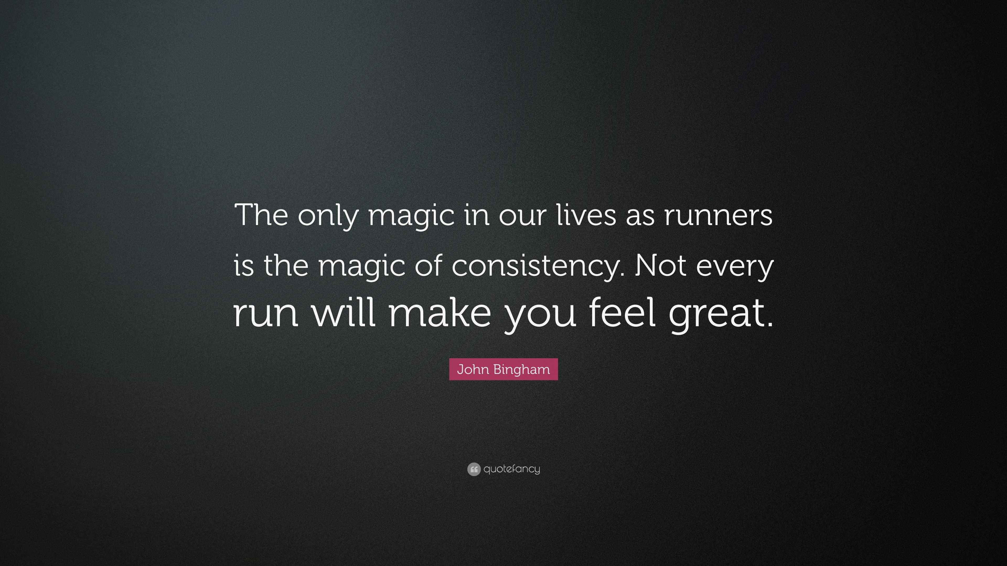 John Bingham Quote: “The only magic in our lives as runners is the ...
