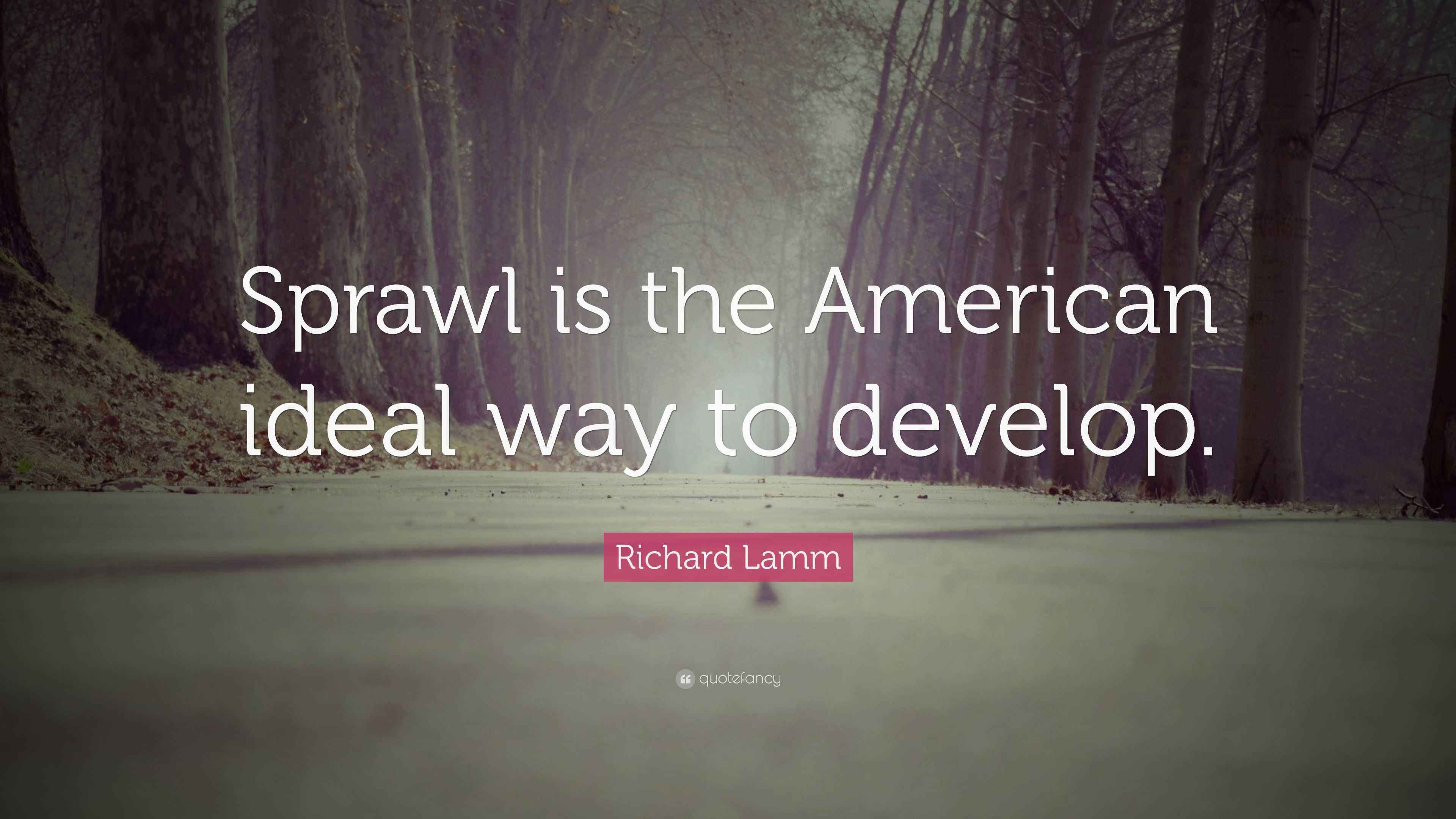 Richard Lamm Quote: “Sprawl is the American ideal way to develop.”