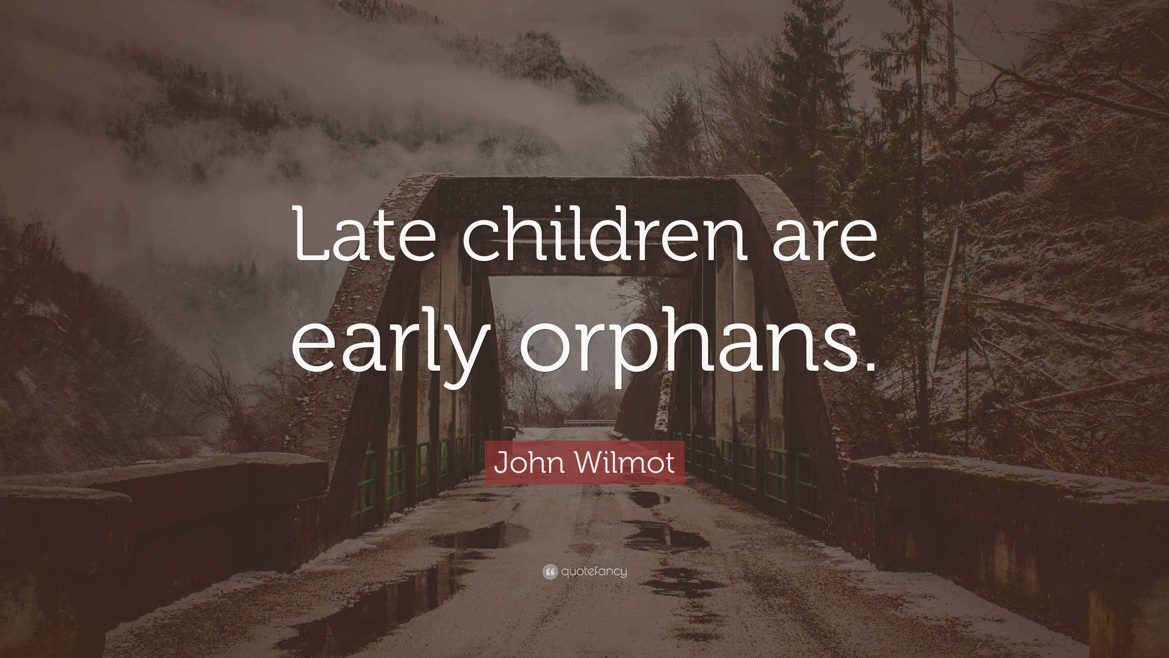 John Wilmot Quote: “Late children are early orphans.”