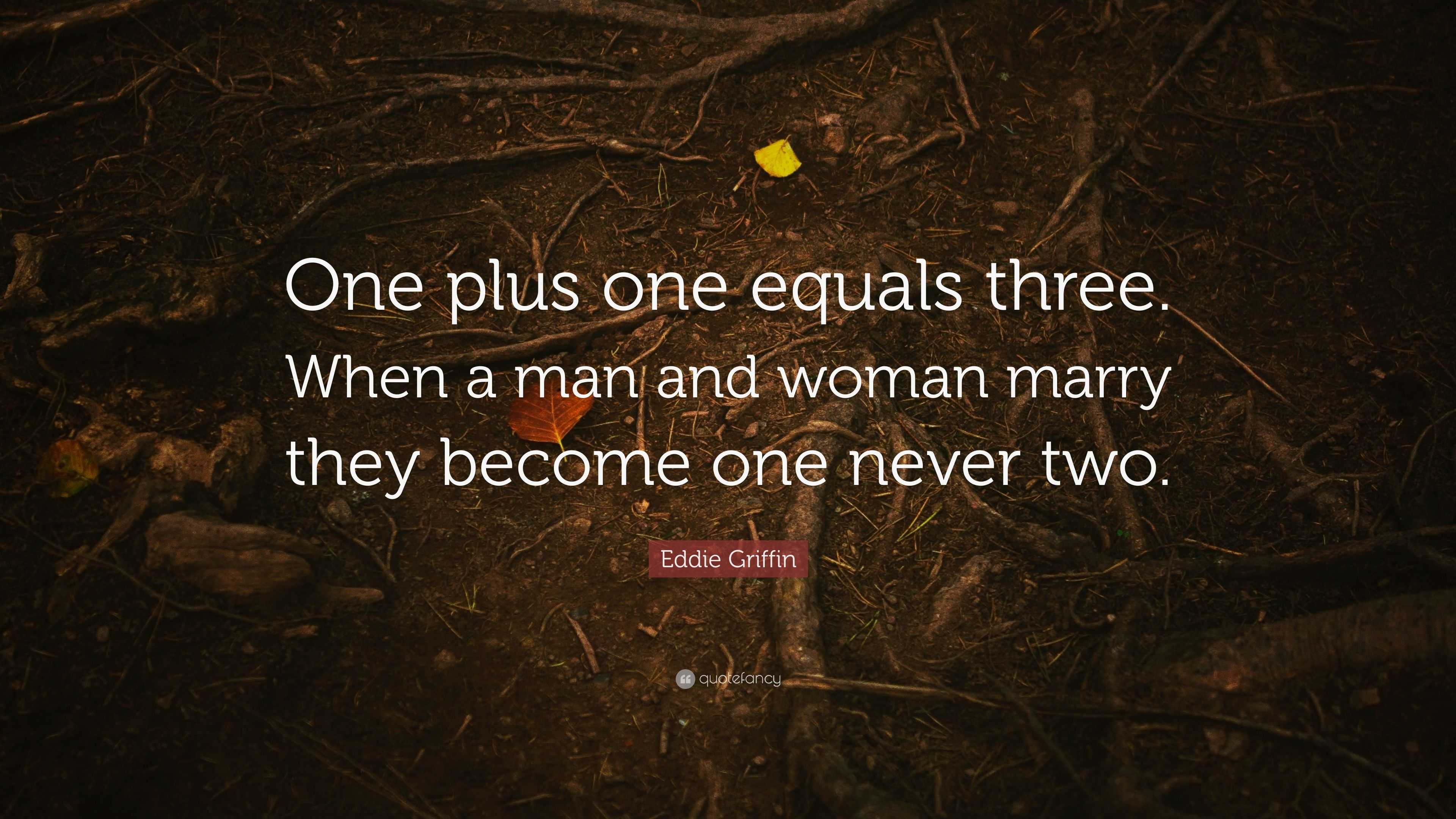 Eddie Griffin Quote: “One plus one equals three. When a man and woman ...