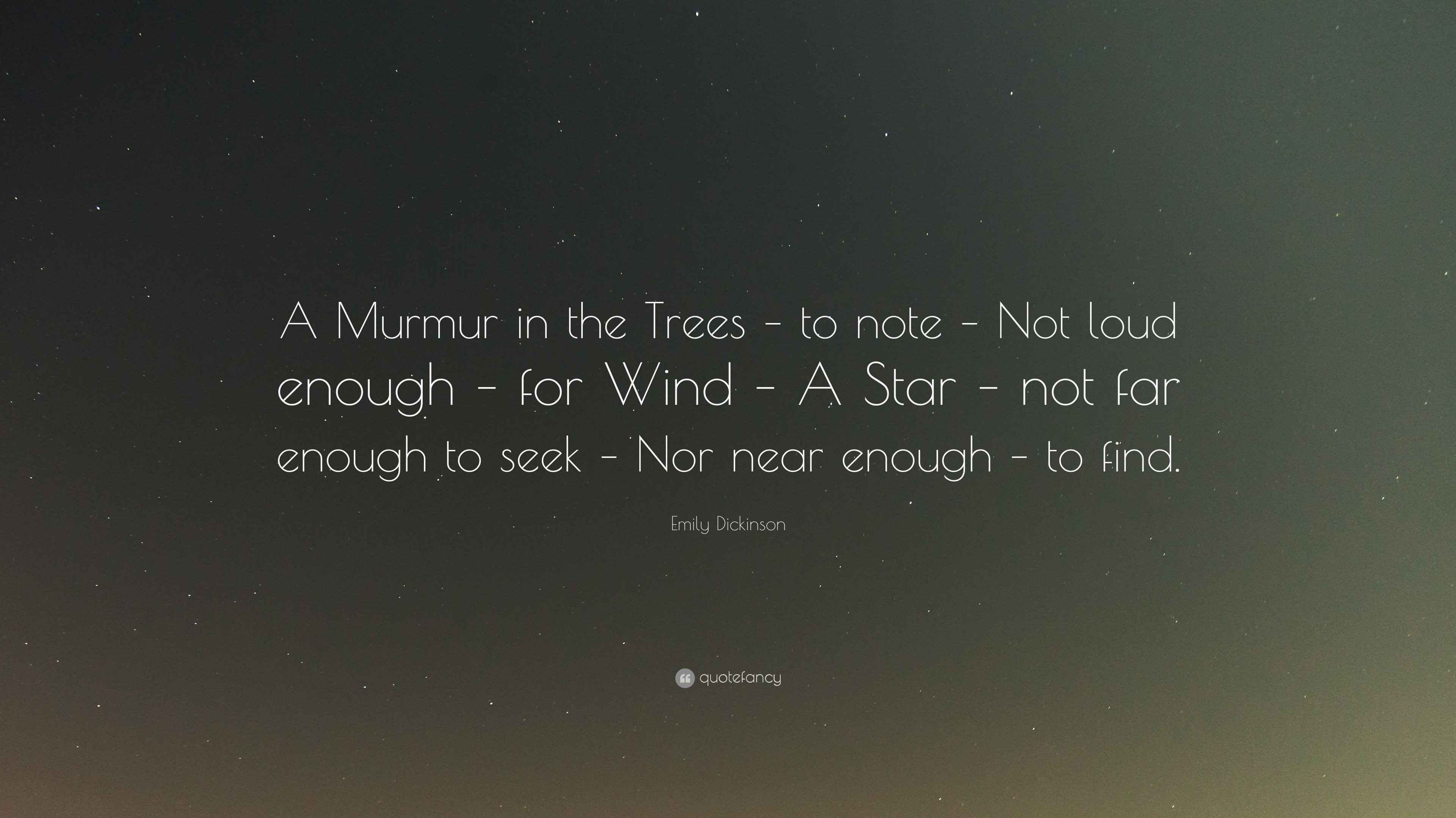 Emily Dickinson Quote: “A Murmur in the Trees – to note – Not loud ...