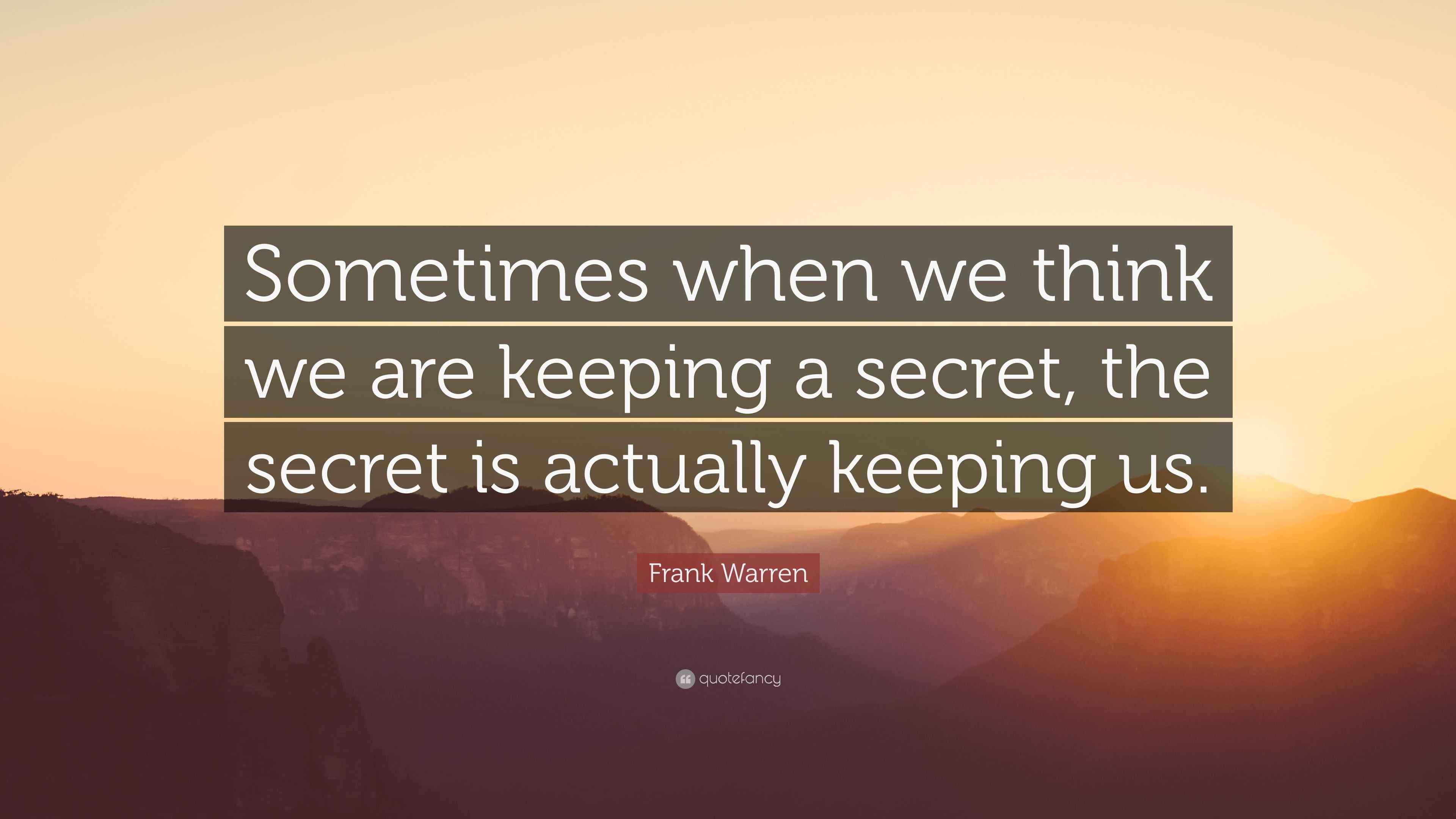 Frank Warren Quote: “Sometimes when we think we are keeping a secret ...