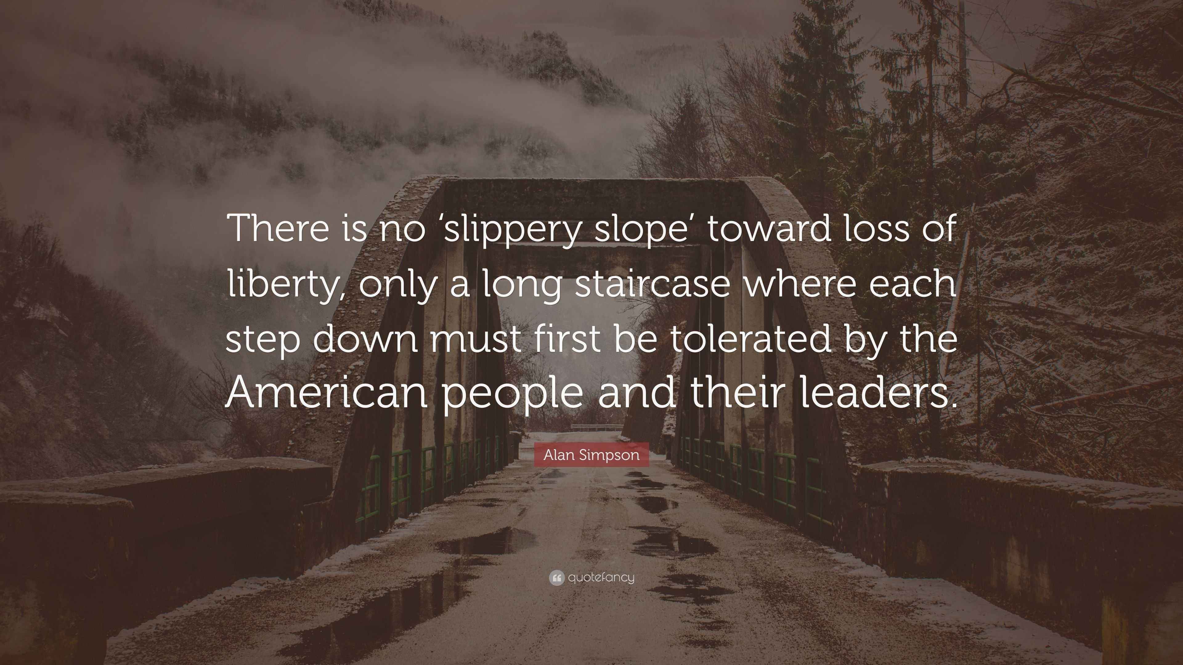 Alan Simpson Quote: “There is no ‘slippery slope’ toward loss of ...