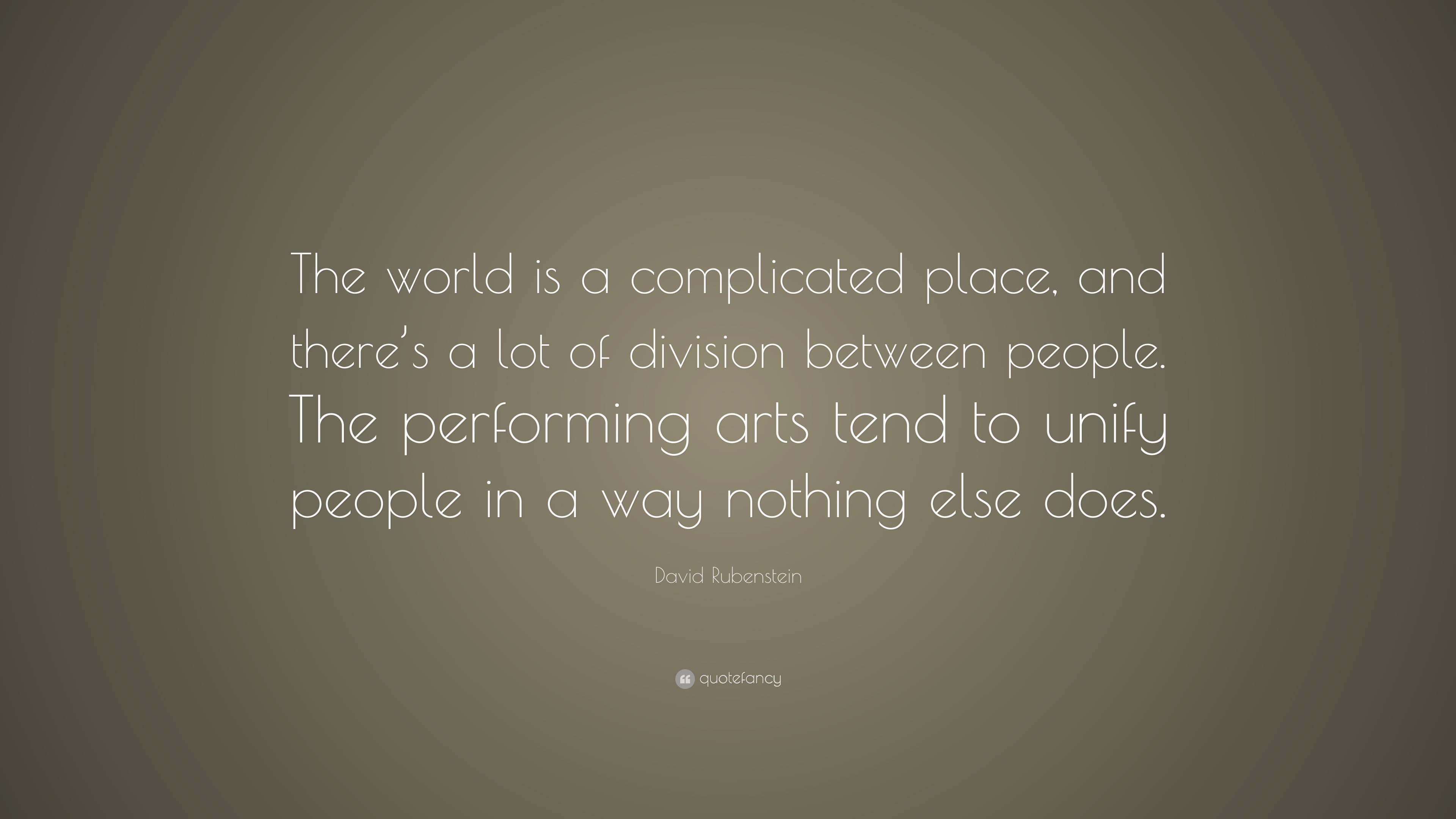 David Rubenstein Quote: “The world is a complicated place, and there’s ...