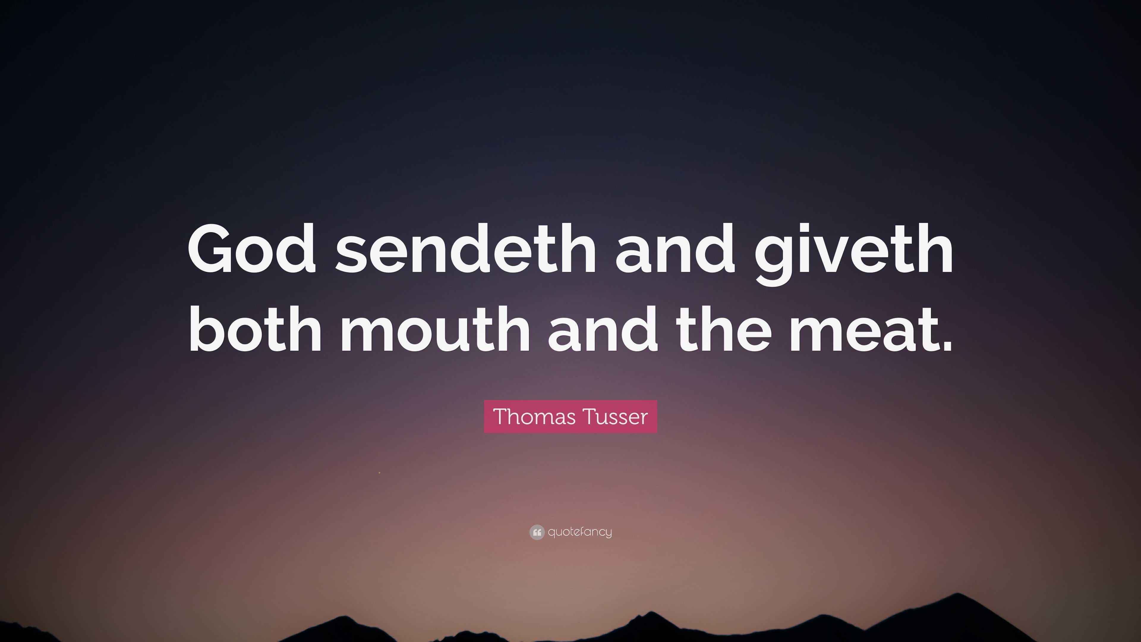 Thomas Tusser Quote: “God sendeth and giveth both mouth and the meat.”