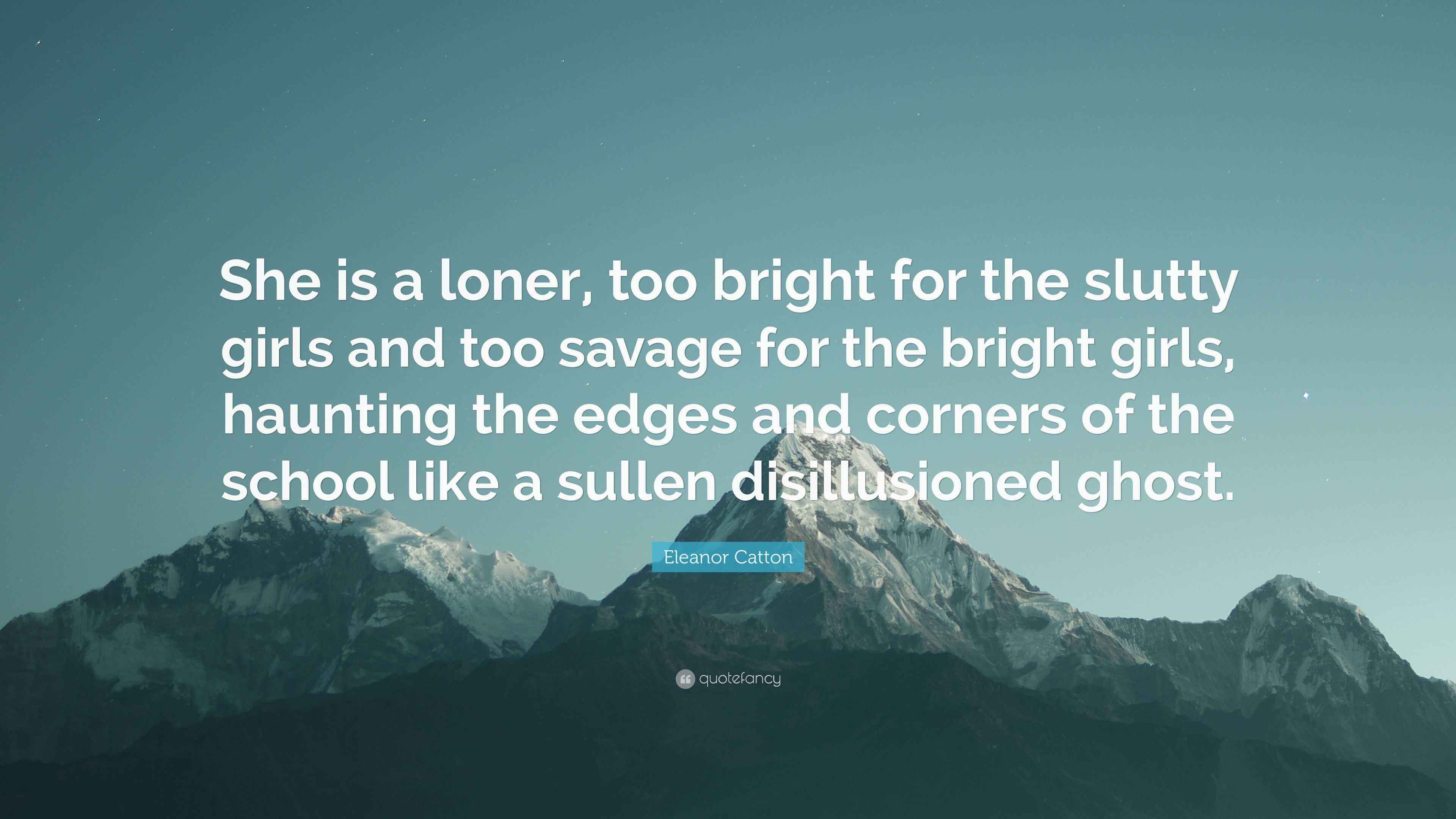 Eleanor Catton Quote: “She is a loner, too bright for the slutty girls ...